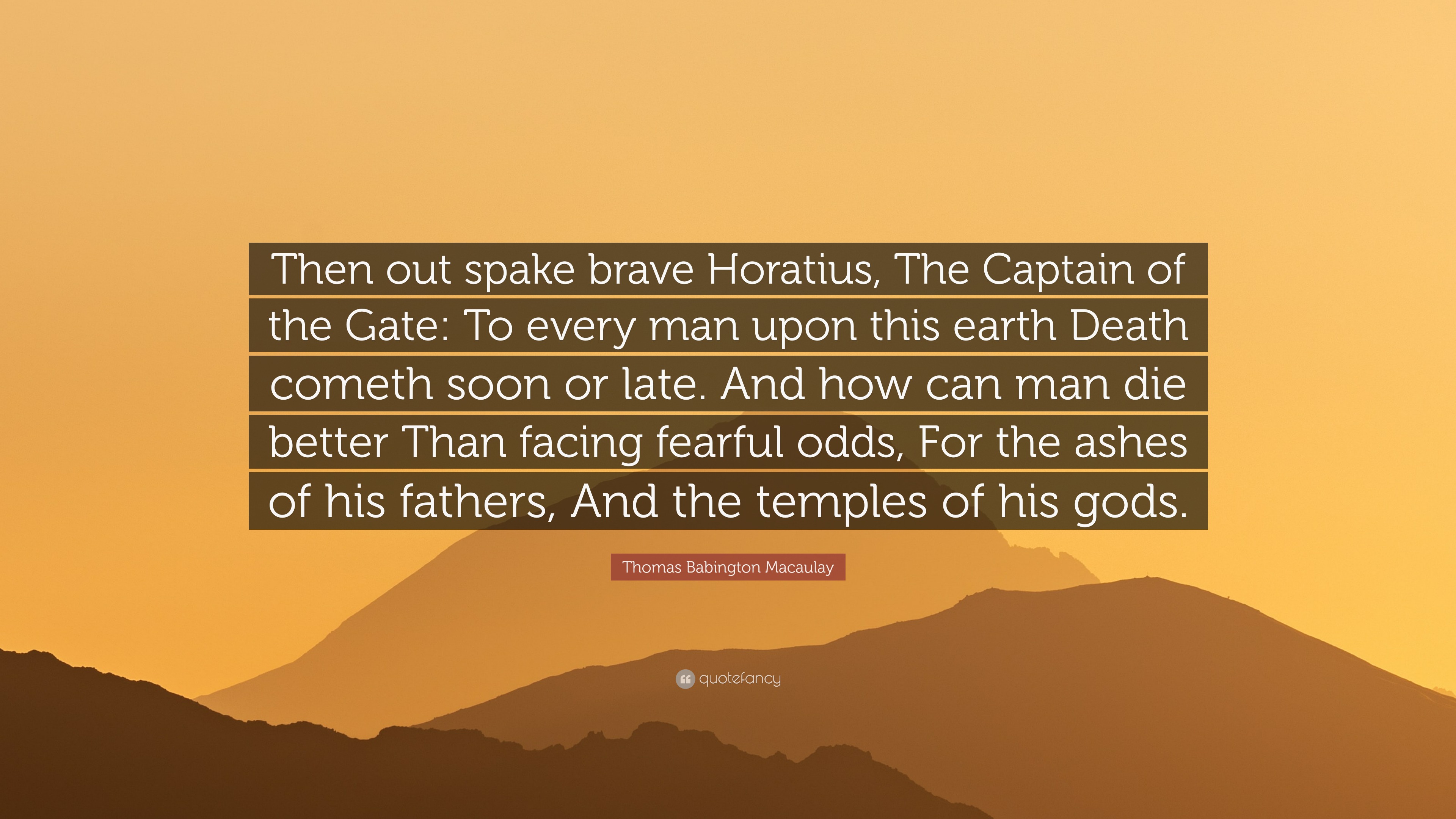 Thomas Babington Macaulay Quote: “Then out spake brave Horatius, The ...