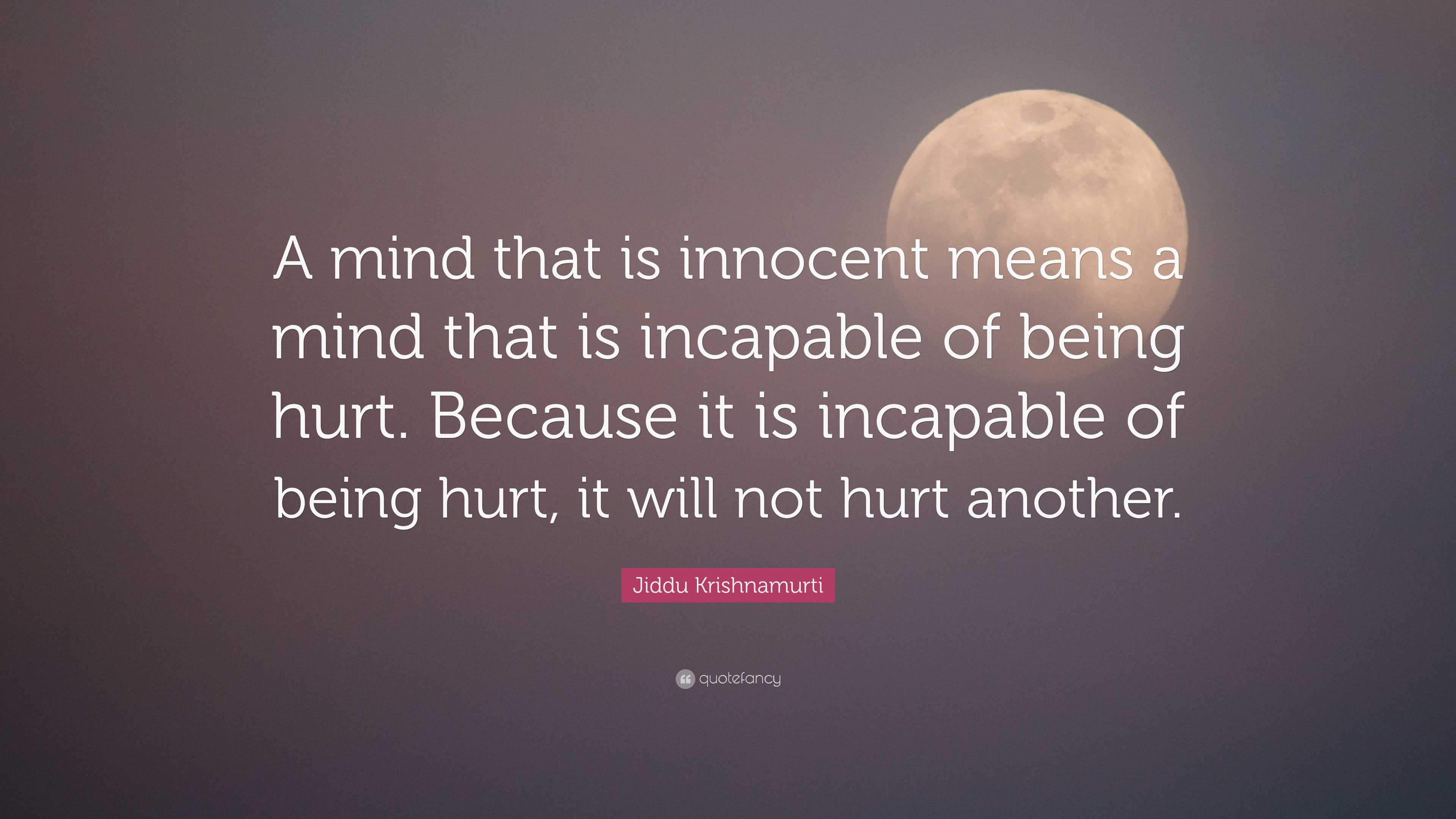 Jiddu Krishnamurti Quote: “A mind that is innocent means a mind that is ...