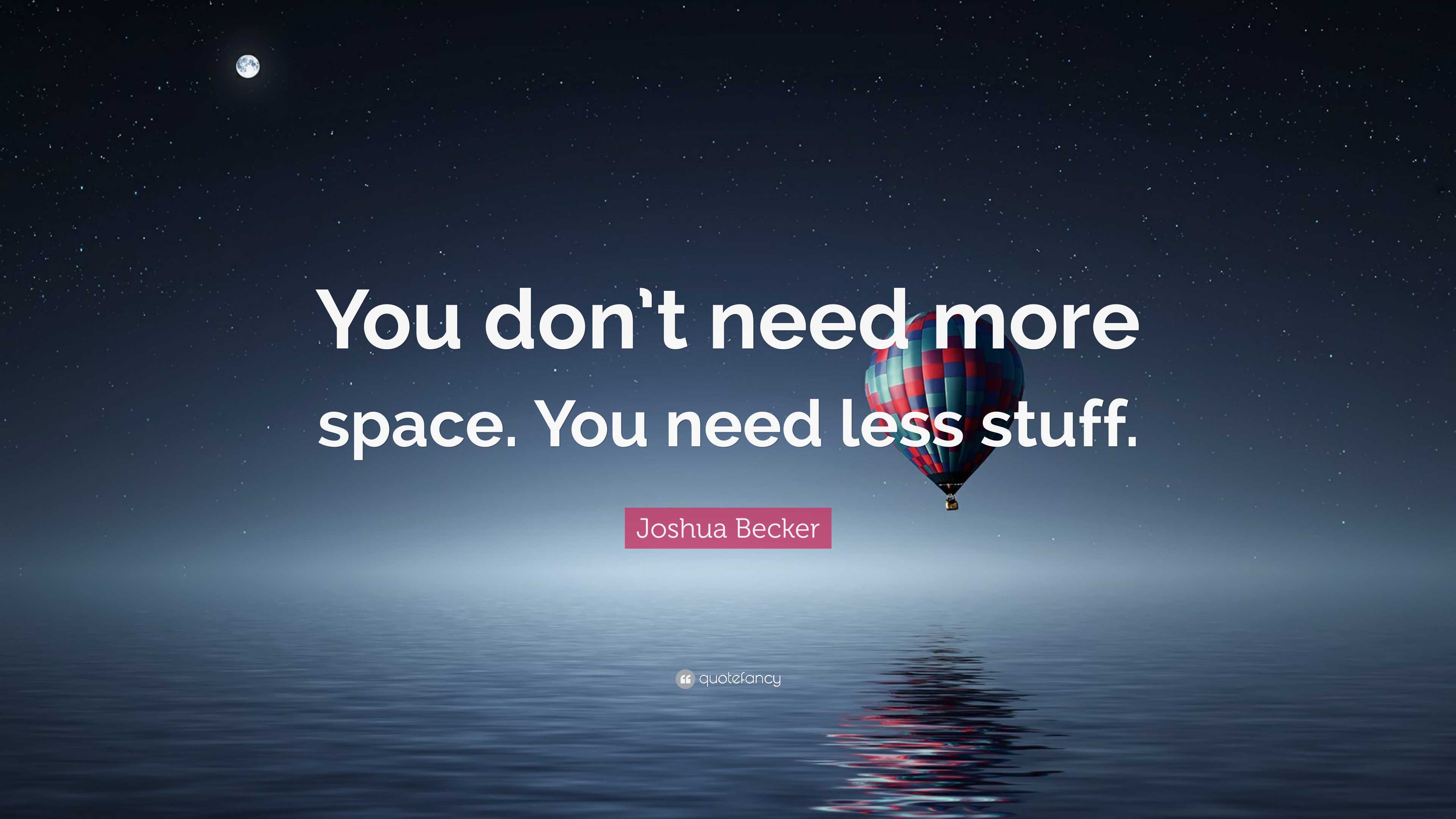 Joshua Becker Quote: “You don’t need more space. You need less stuff.”