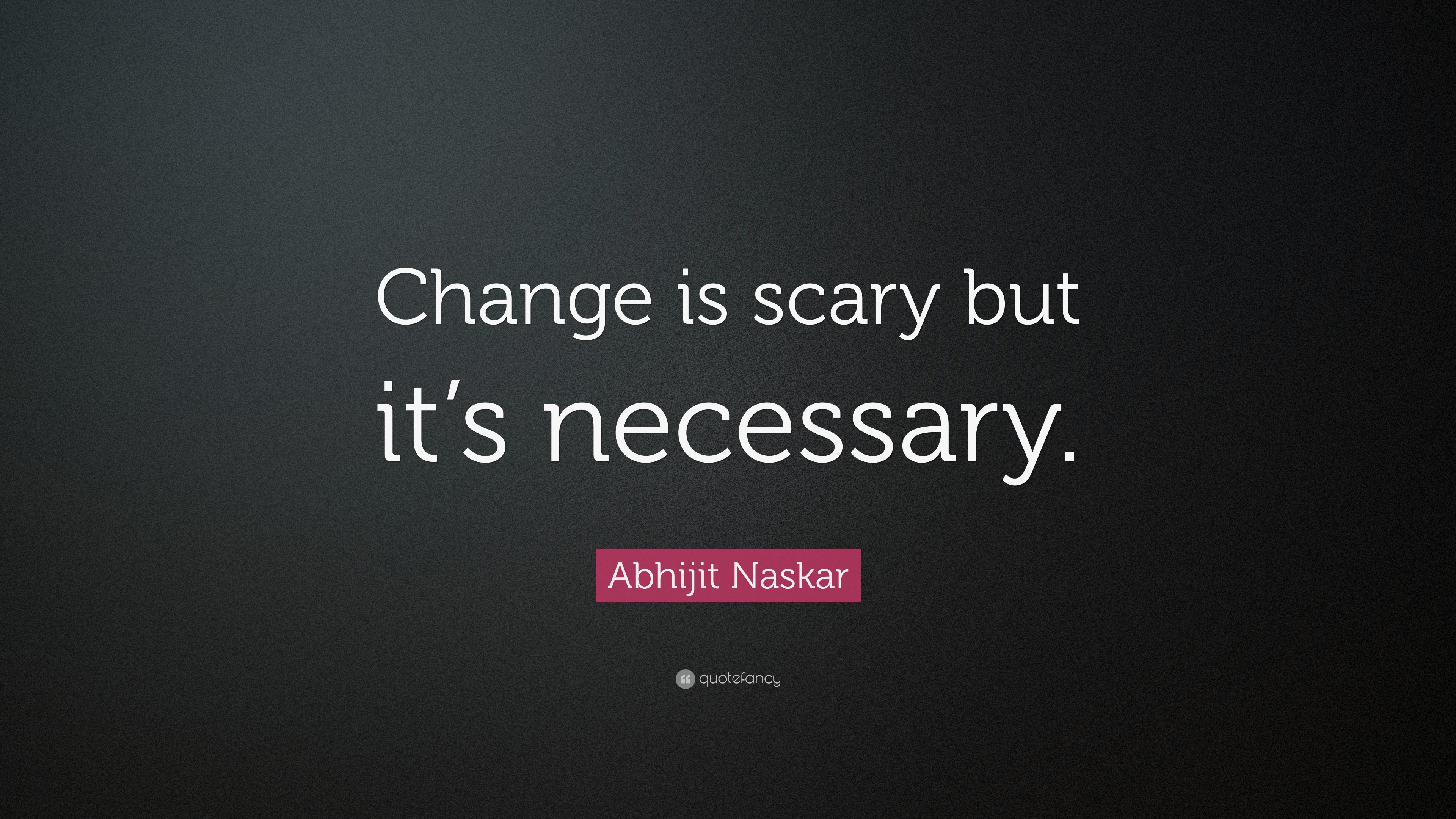 Abhijit Naskar Quote: “Change is scary but it’s necessary.”