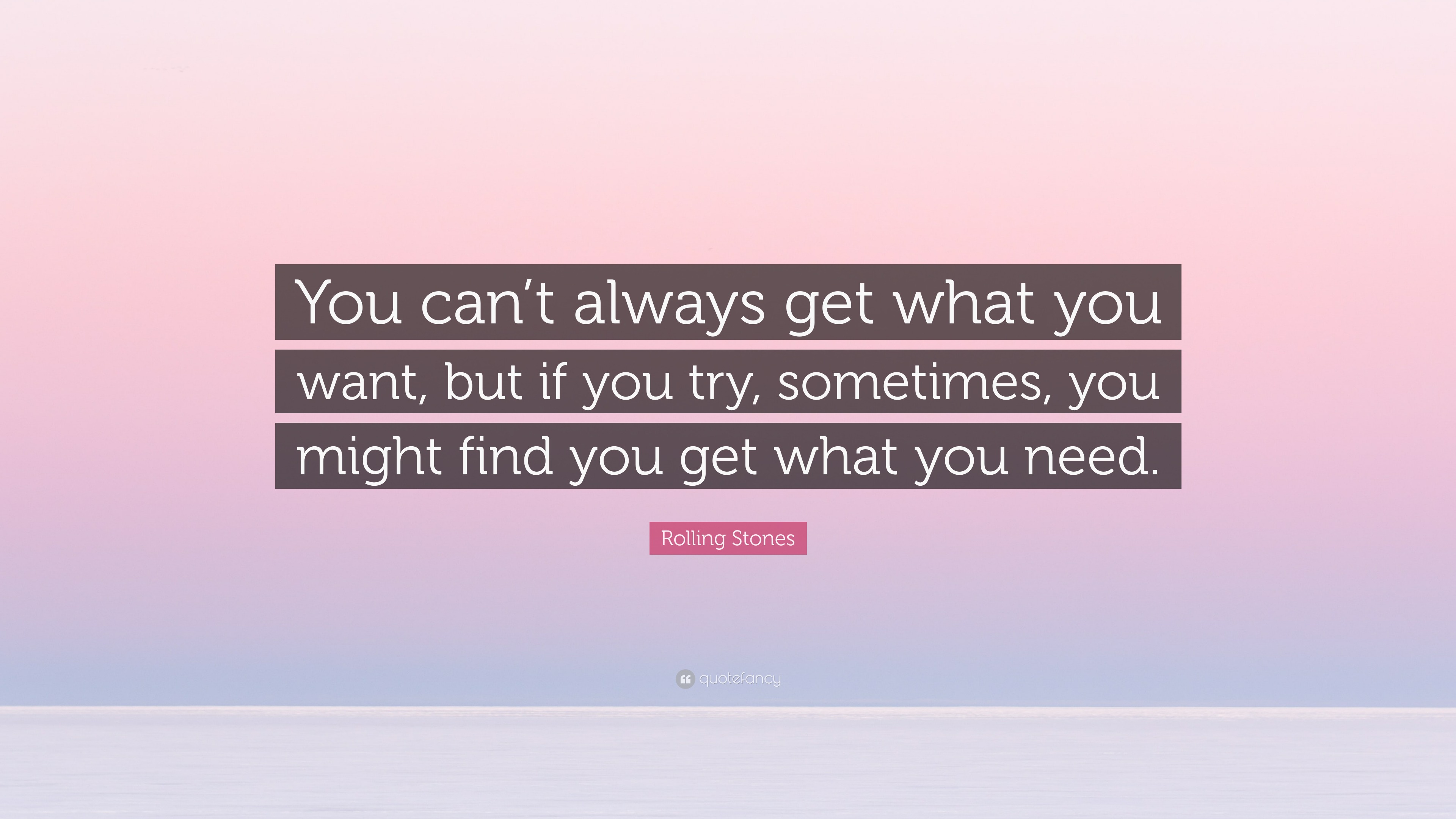Rolling Stones Quote: “You can’t always get what you want, but if you try, sometimes, you might ...