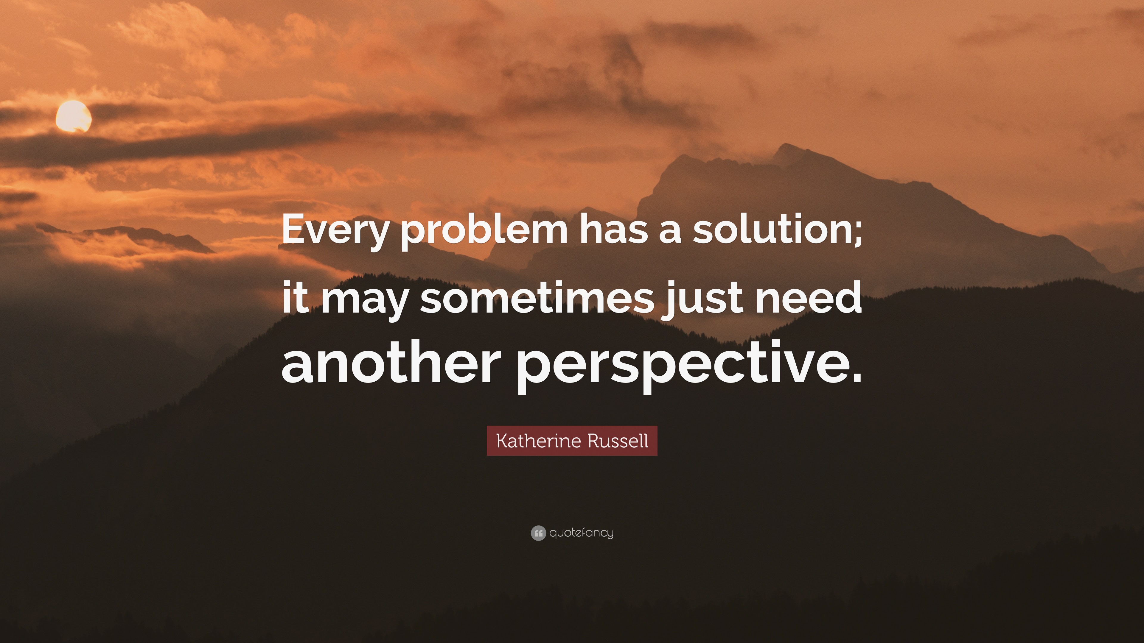 Katherine Russell Quote: “Every problem has a solution; it may ...