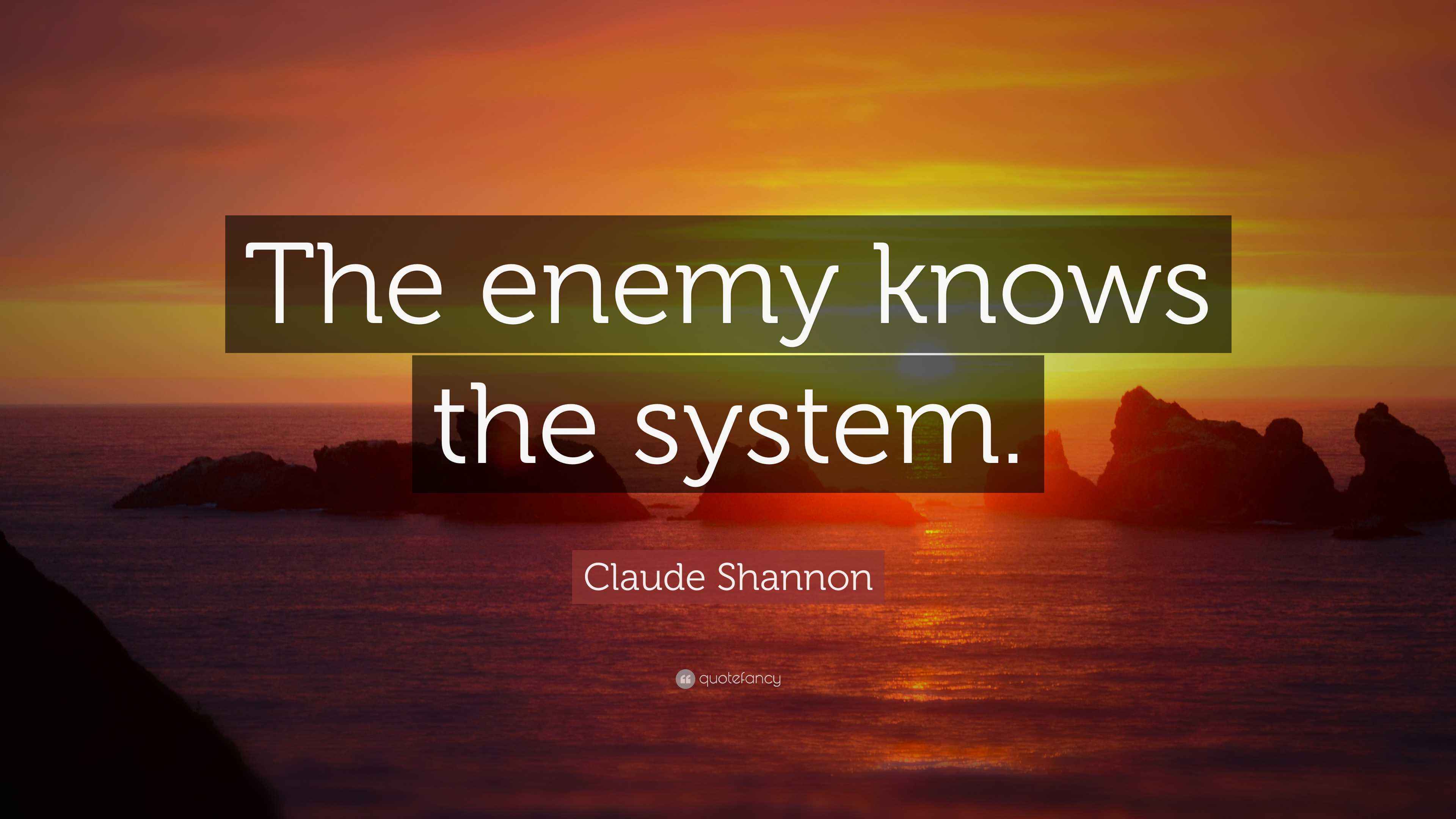 Claude Shannon Quote: “The enemy knows the system.”