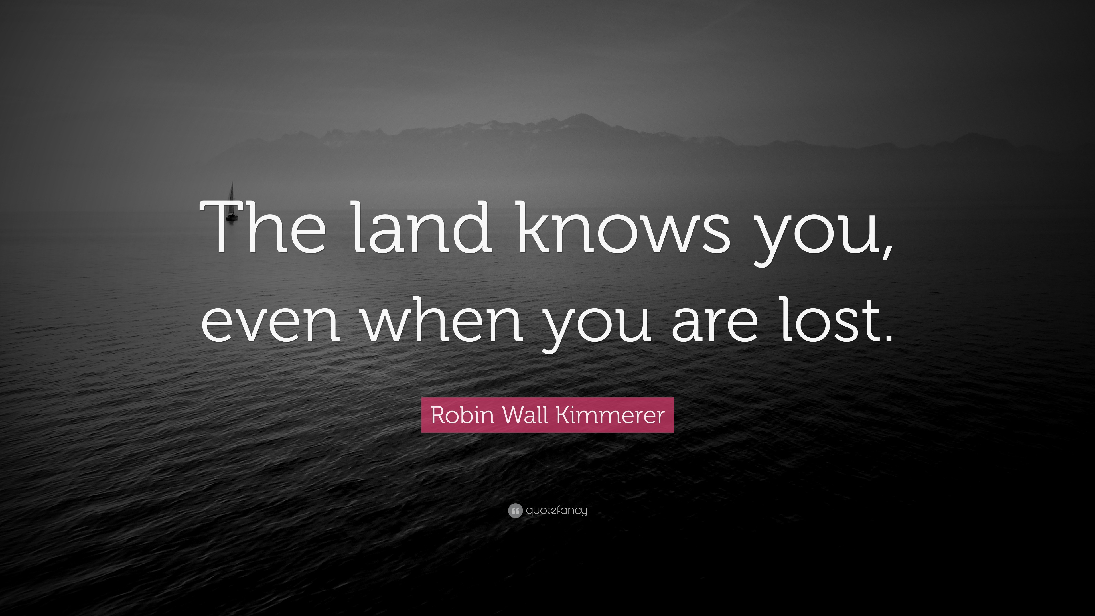 Robin Wall Kimmerer Quote: “The land knows you, even when you are lost.”