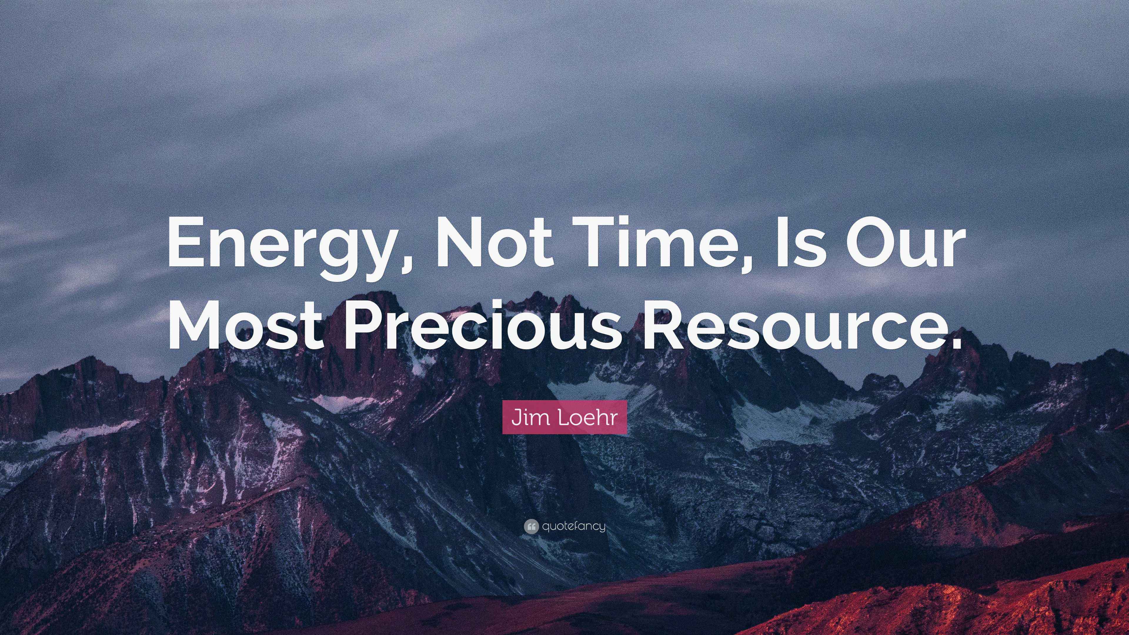 Jim Loehr Quote: “Energy, Not Time, Is Our Most Precious Resource.”
