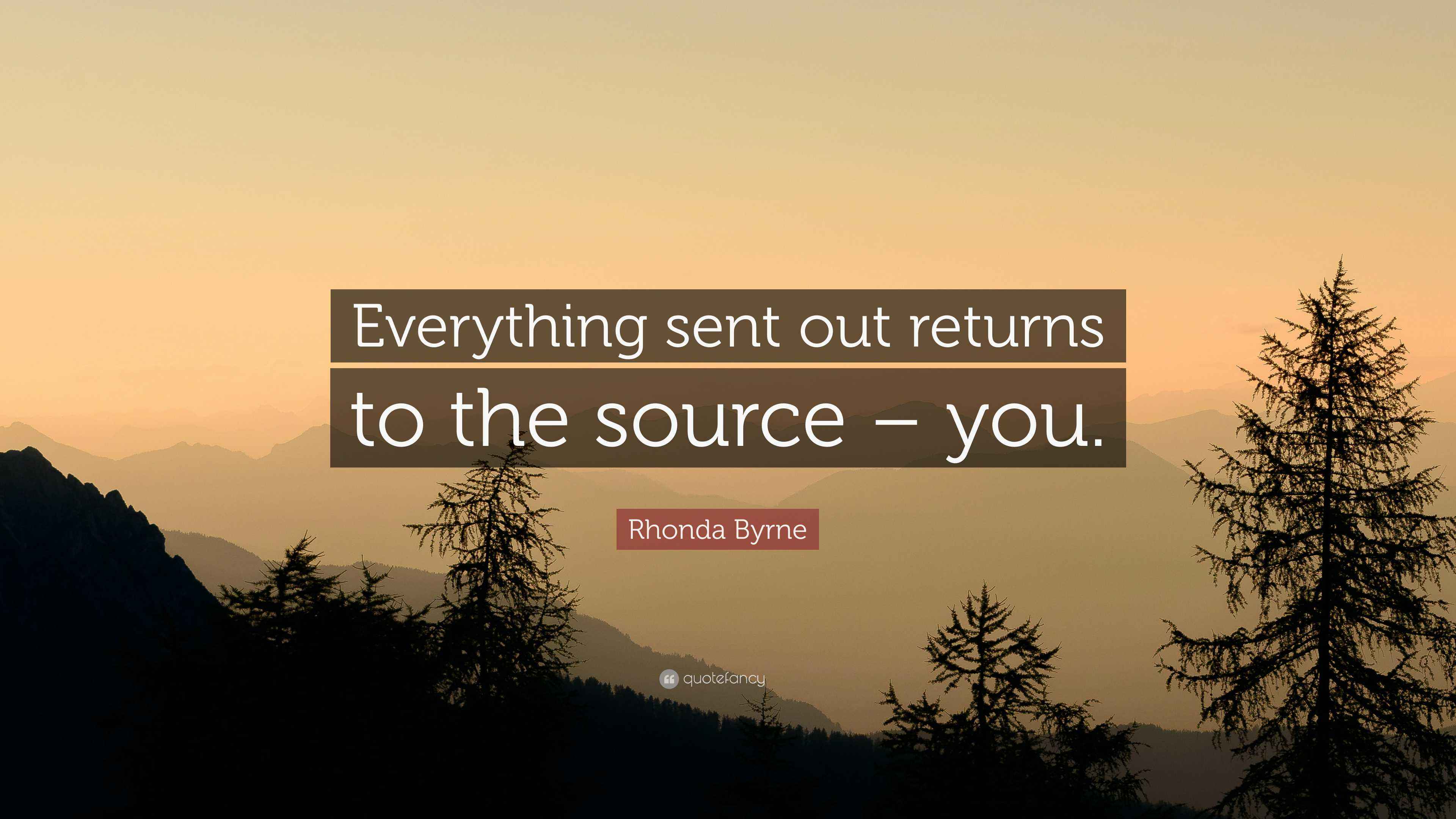 Rhonda Byrne Quote: “Everything sent out returns to the source – you.”