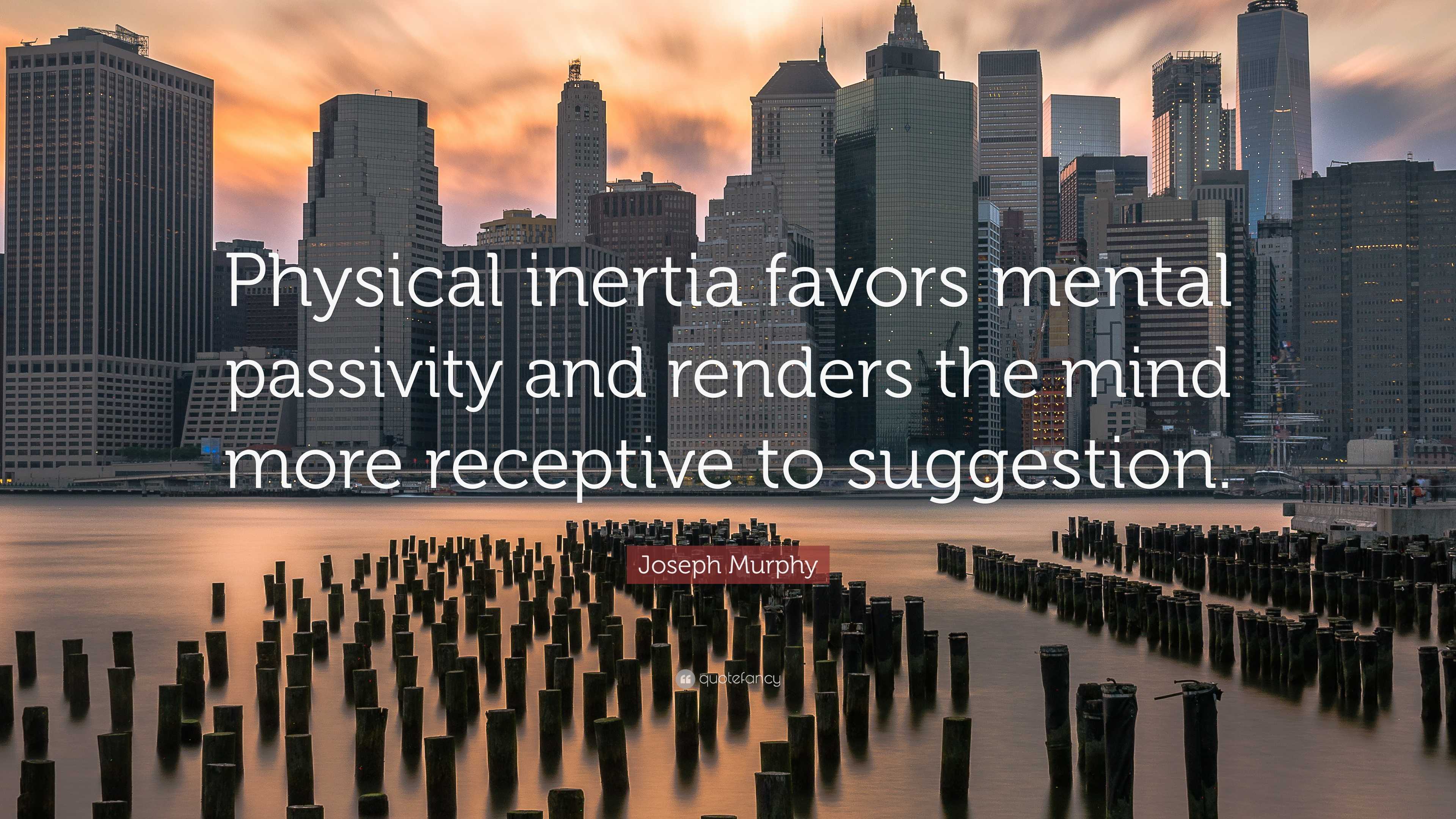 Joseph Murphy Quote: “Physical inertia favors mental passivity and ...