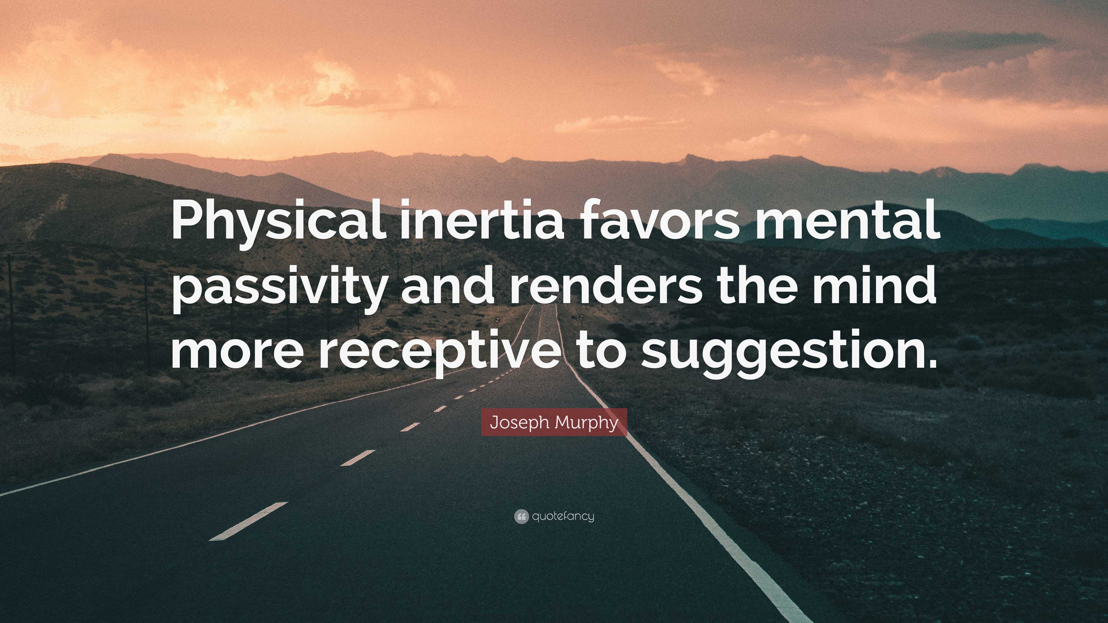 Joseph Murphy Quote: “Physical inertia favors mental passivity and ...