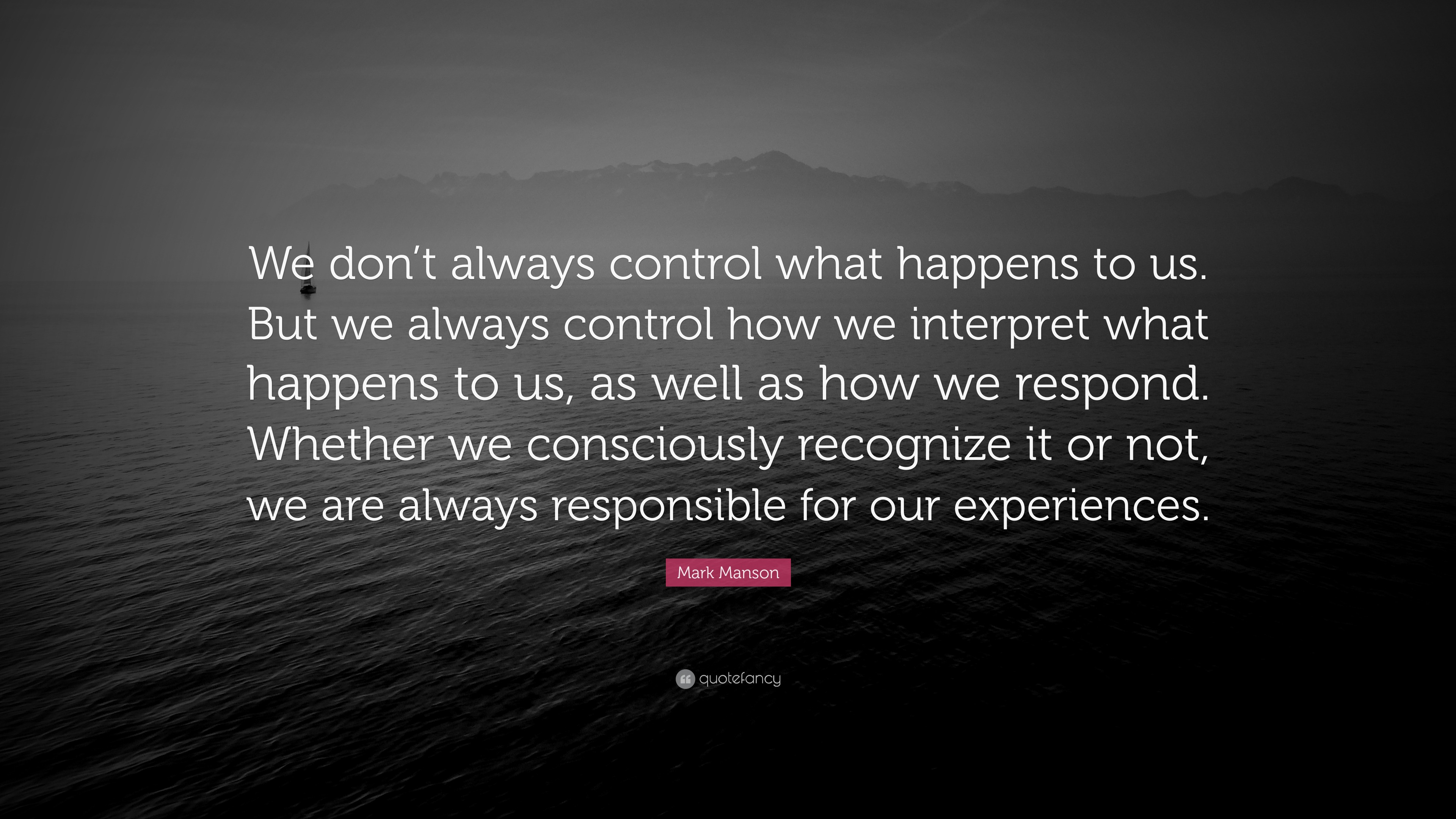 Mark Manson Quote: “We don’t always control what happens to us. But we ...