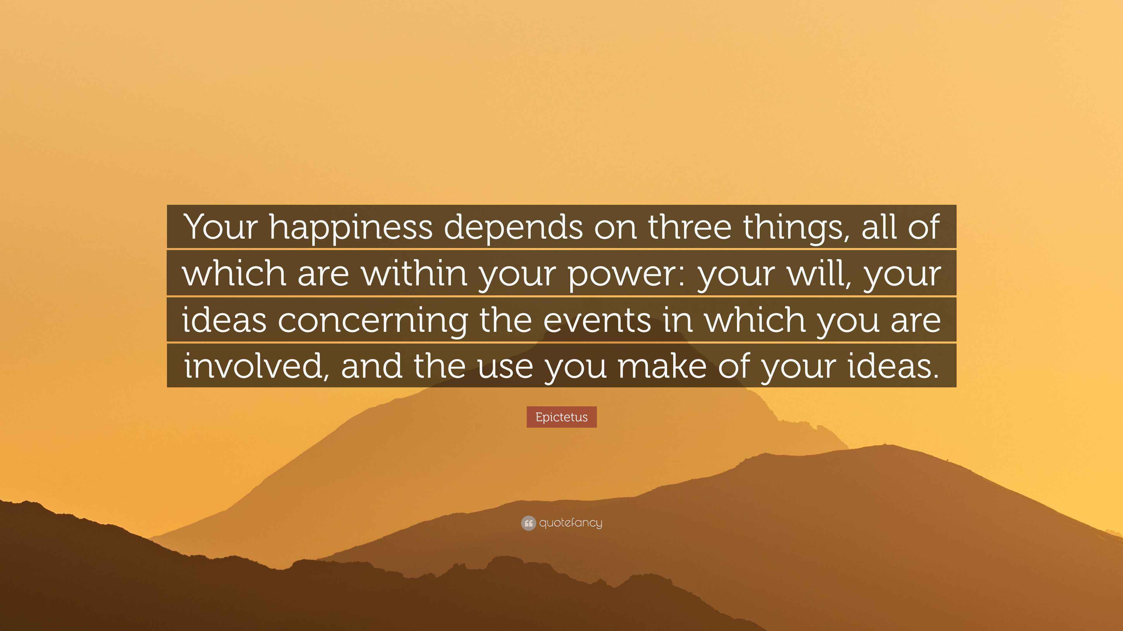 Epictetus Quote: “Your happiness depends on three things, all of which ...
