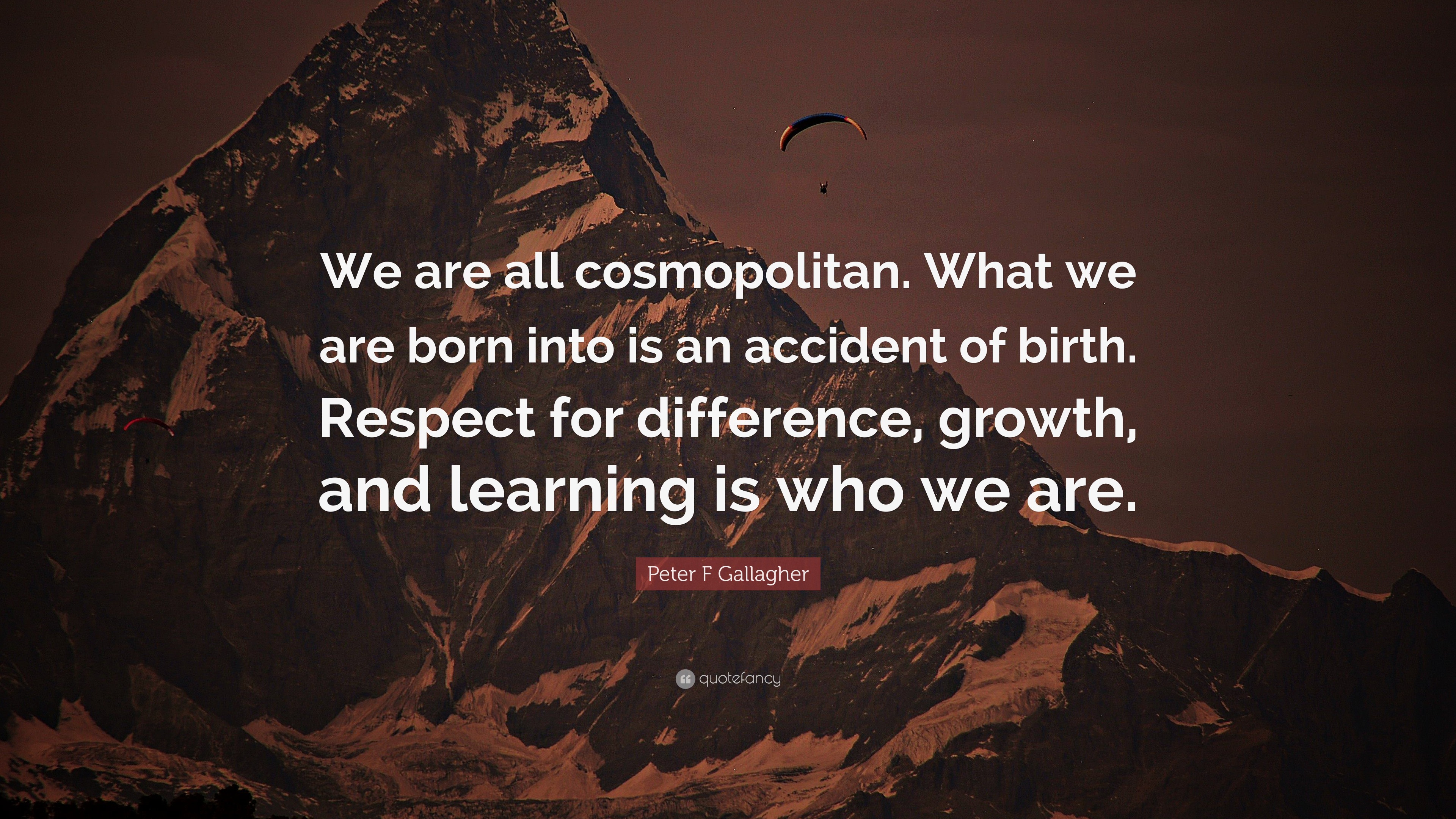 Peter F Gallagher Quote: “We are all cosmopolitan. What we are born ...