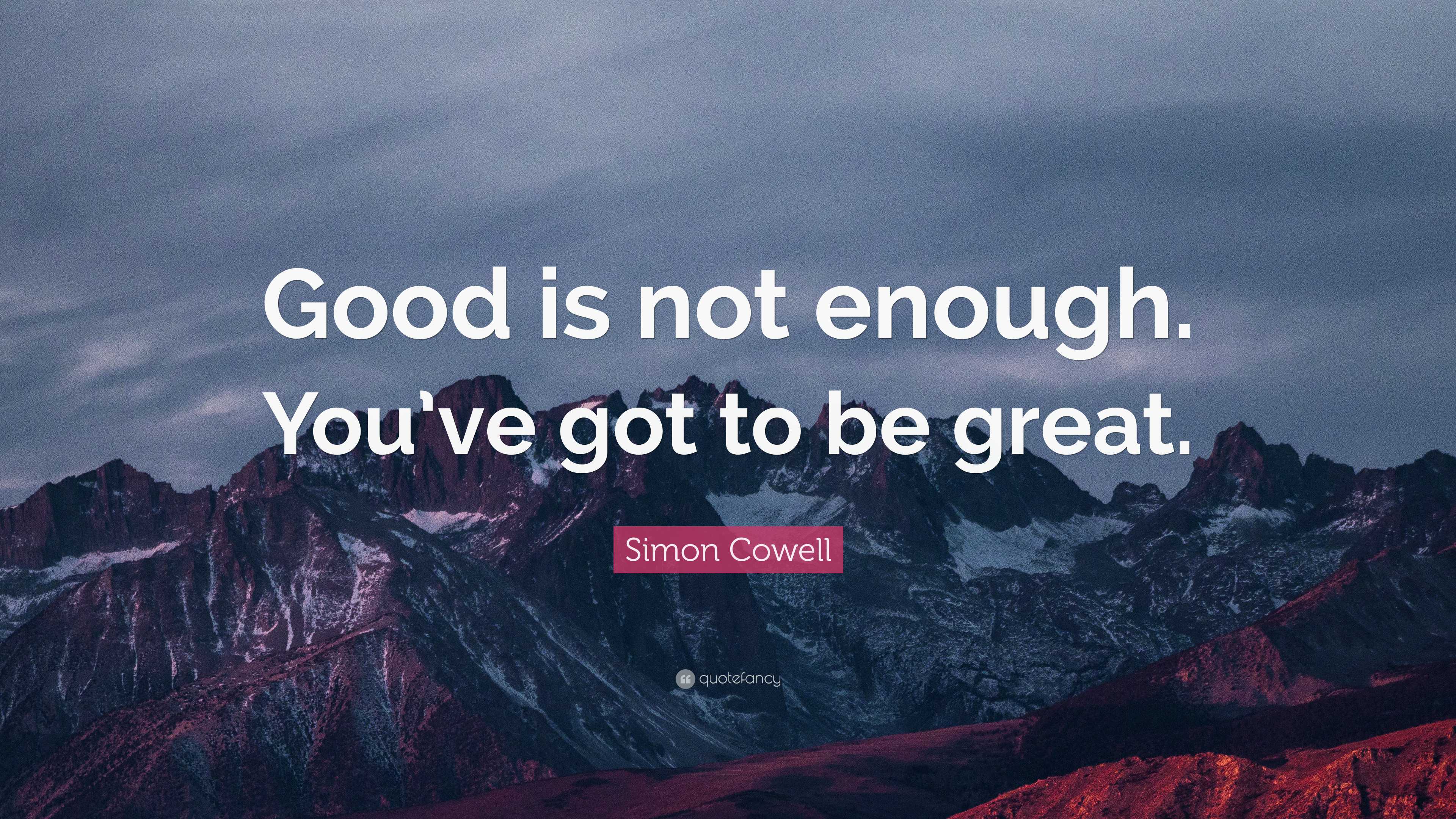 Simon Cowell Quote: “Good is not enough. You’ve got to be great.”