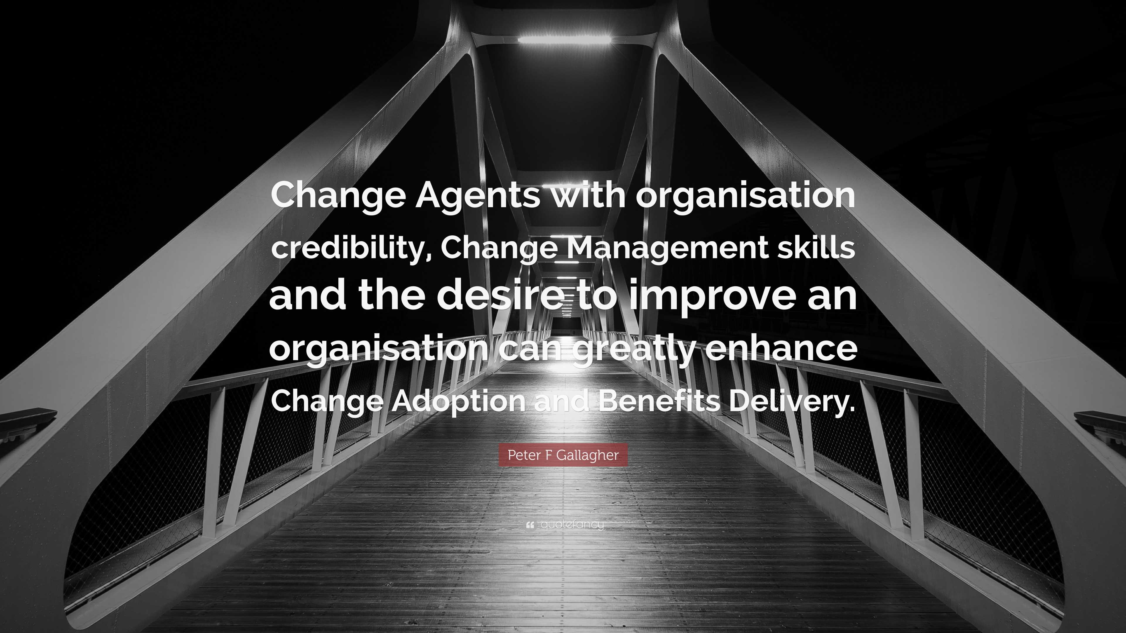 Peter F Gallagher Quote: “Change Agents with organisation credibility ...