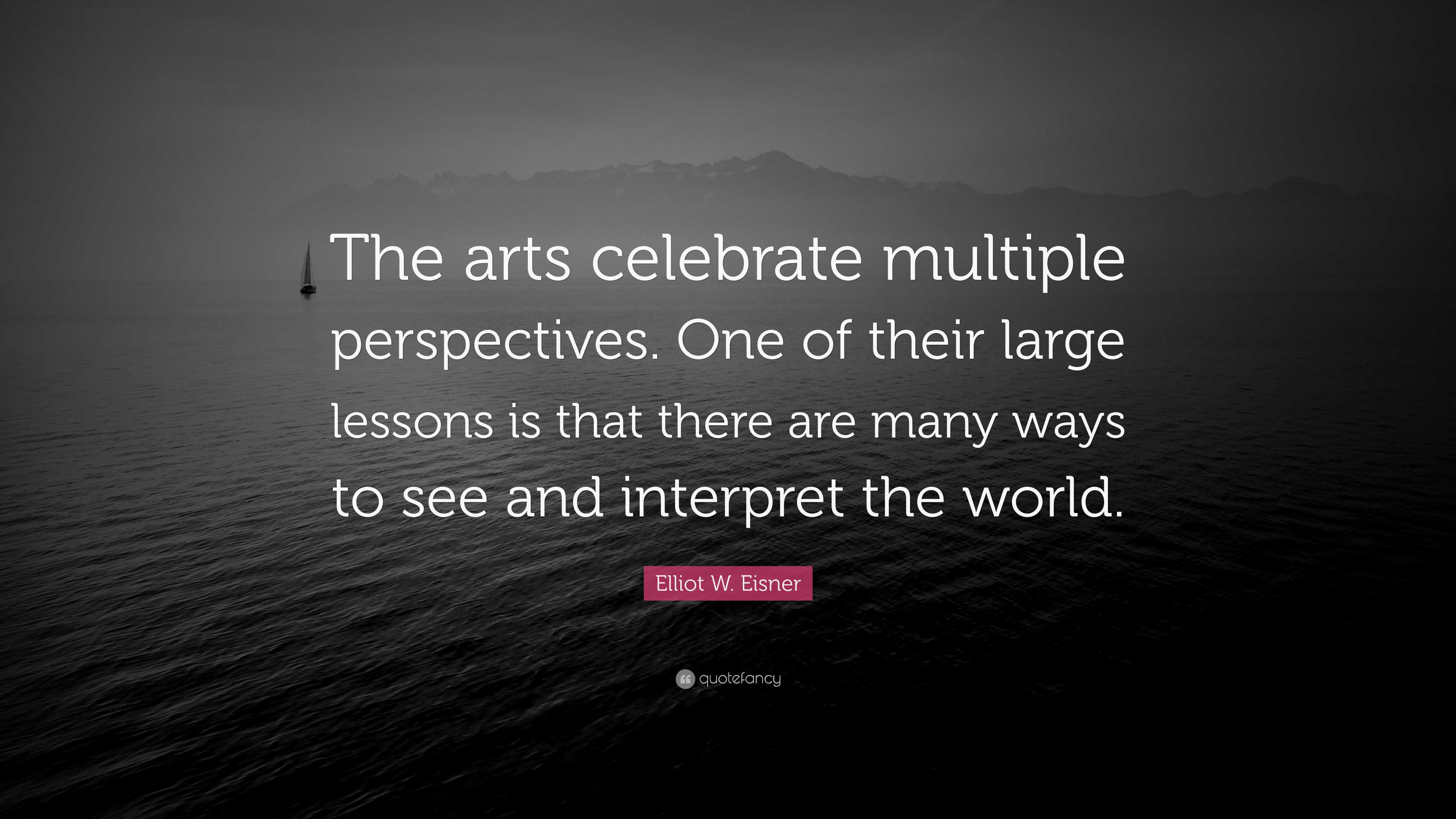 Elliot W Eisner Quotes Elliot W. Eisner Quote: “The Arts Teach