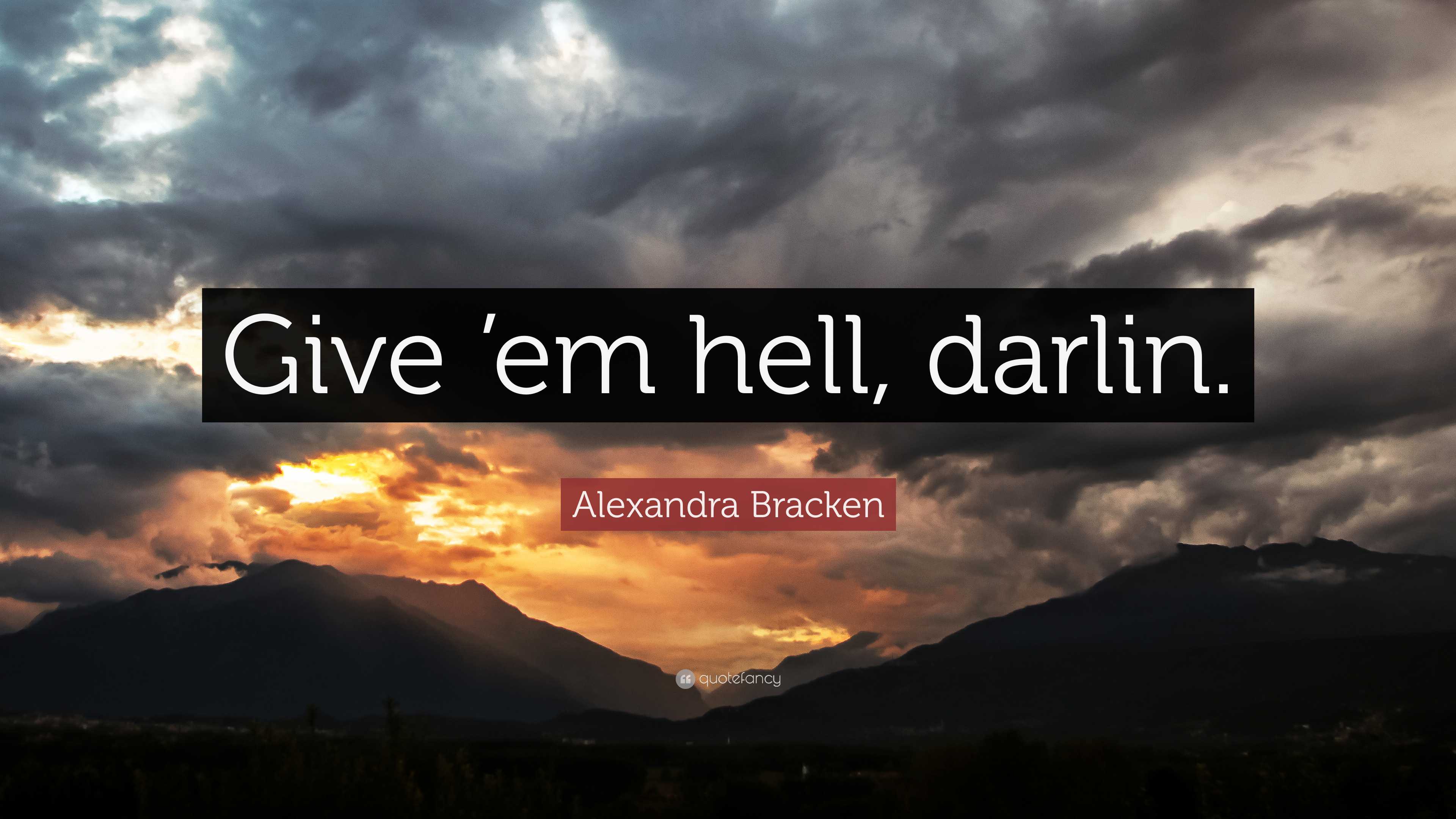 Alexandra Bracken Quote: “Give ’em hell, darlin.”