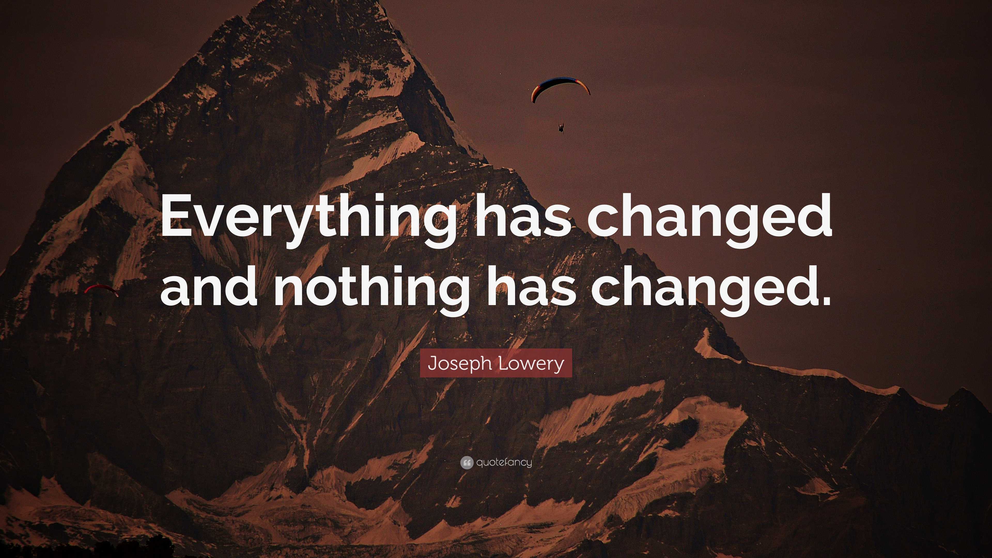 Joseph Lowery Quote: “Everything has changed and nothing has changed.”