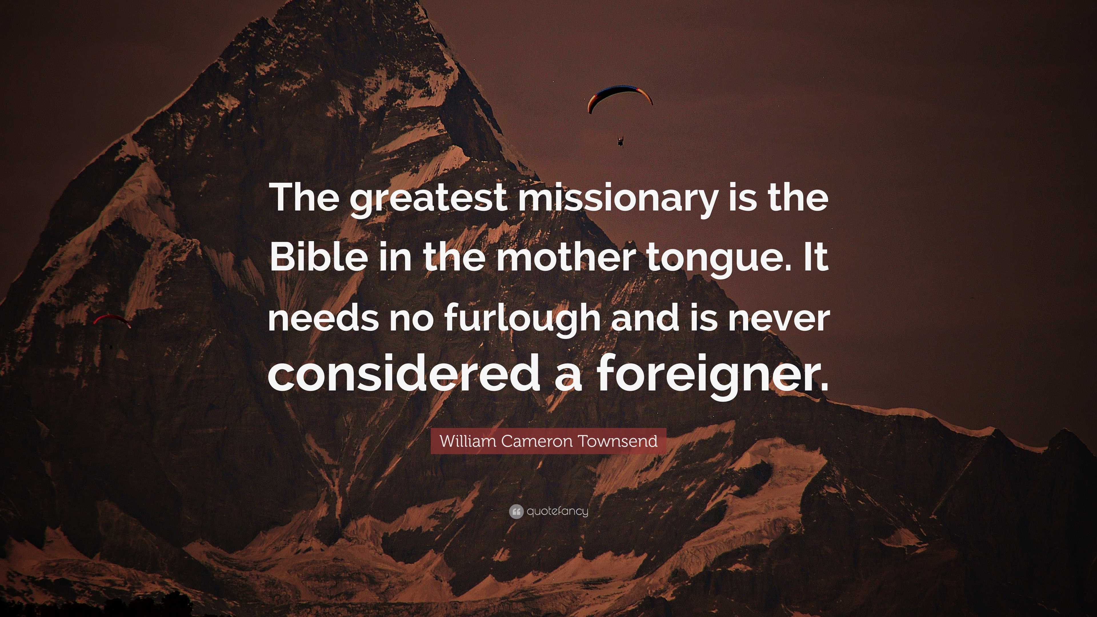 William Cameron Townsend Quote: “The greatest missionary is the Bible ...
