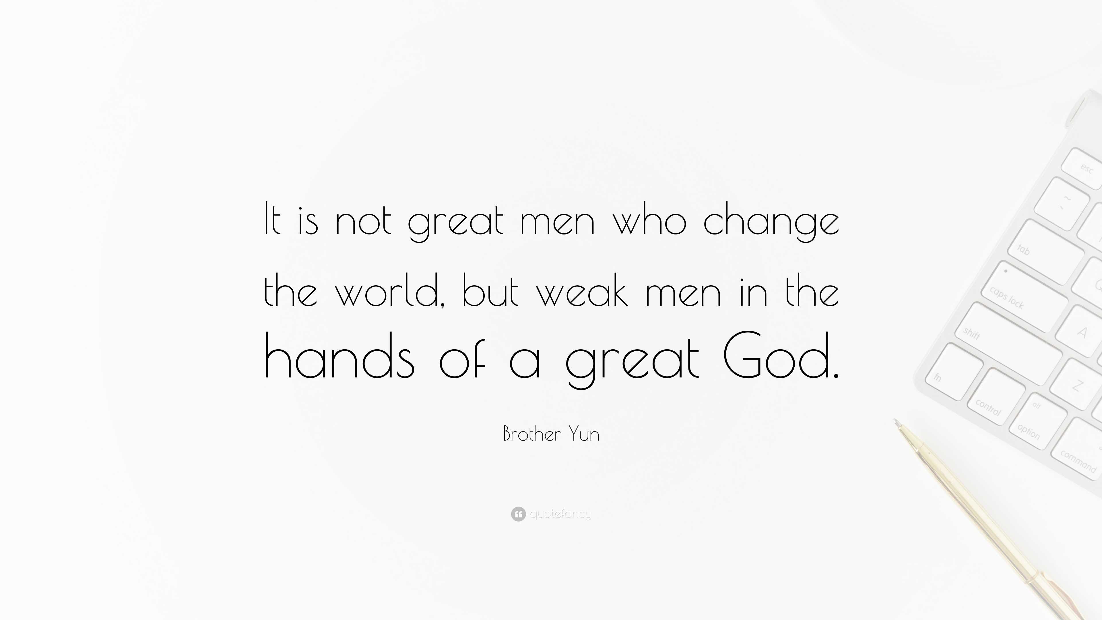 Brother Yun Quote: “It is not great men who change the world, but weak ...