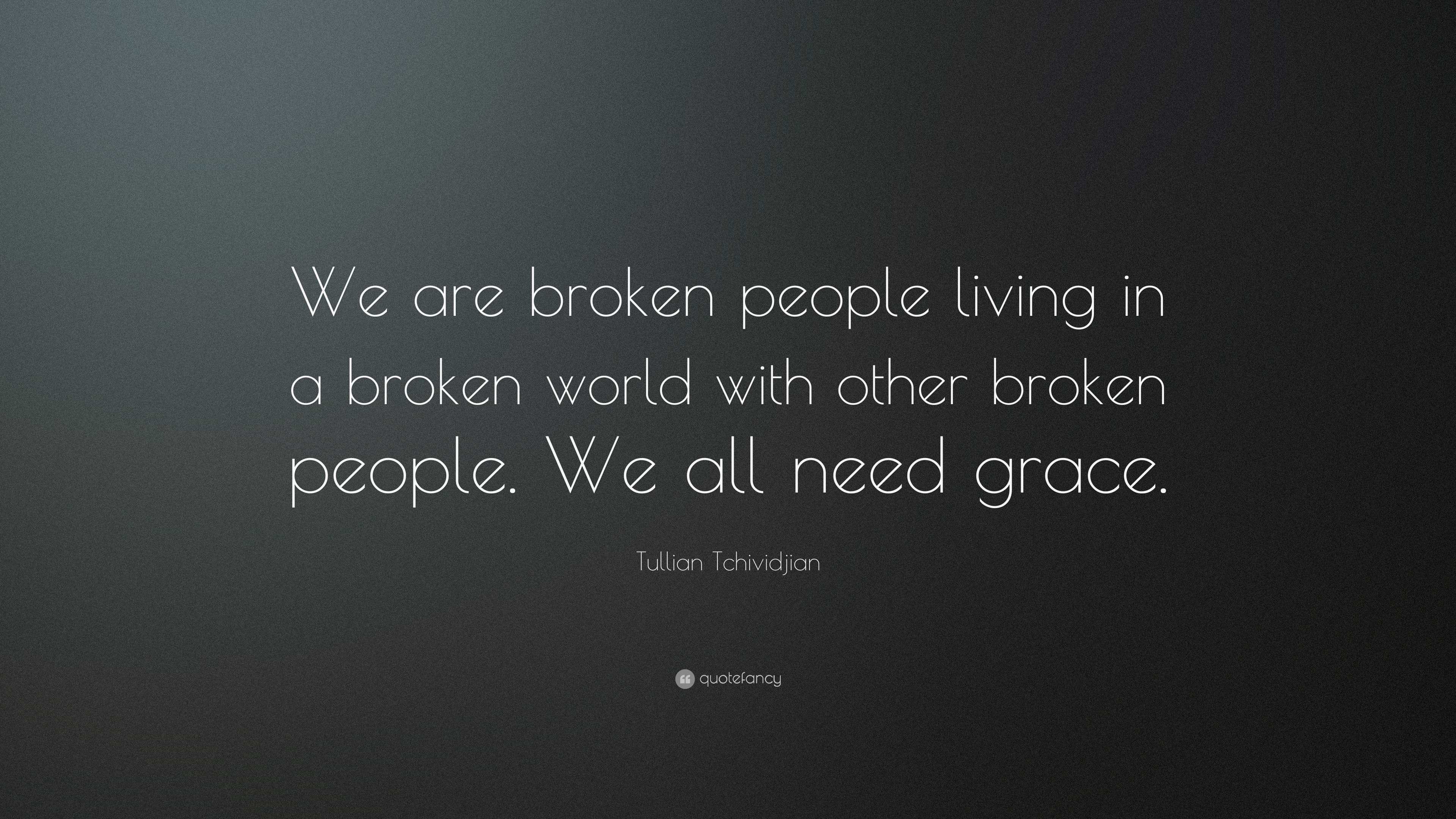 Tullian Tchividjian Quote: “We are broken people living in a broken ...