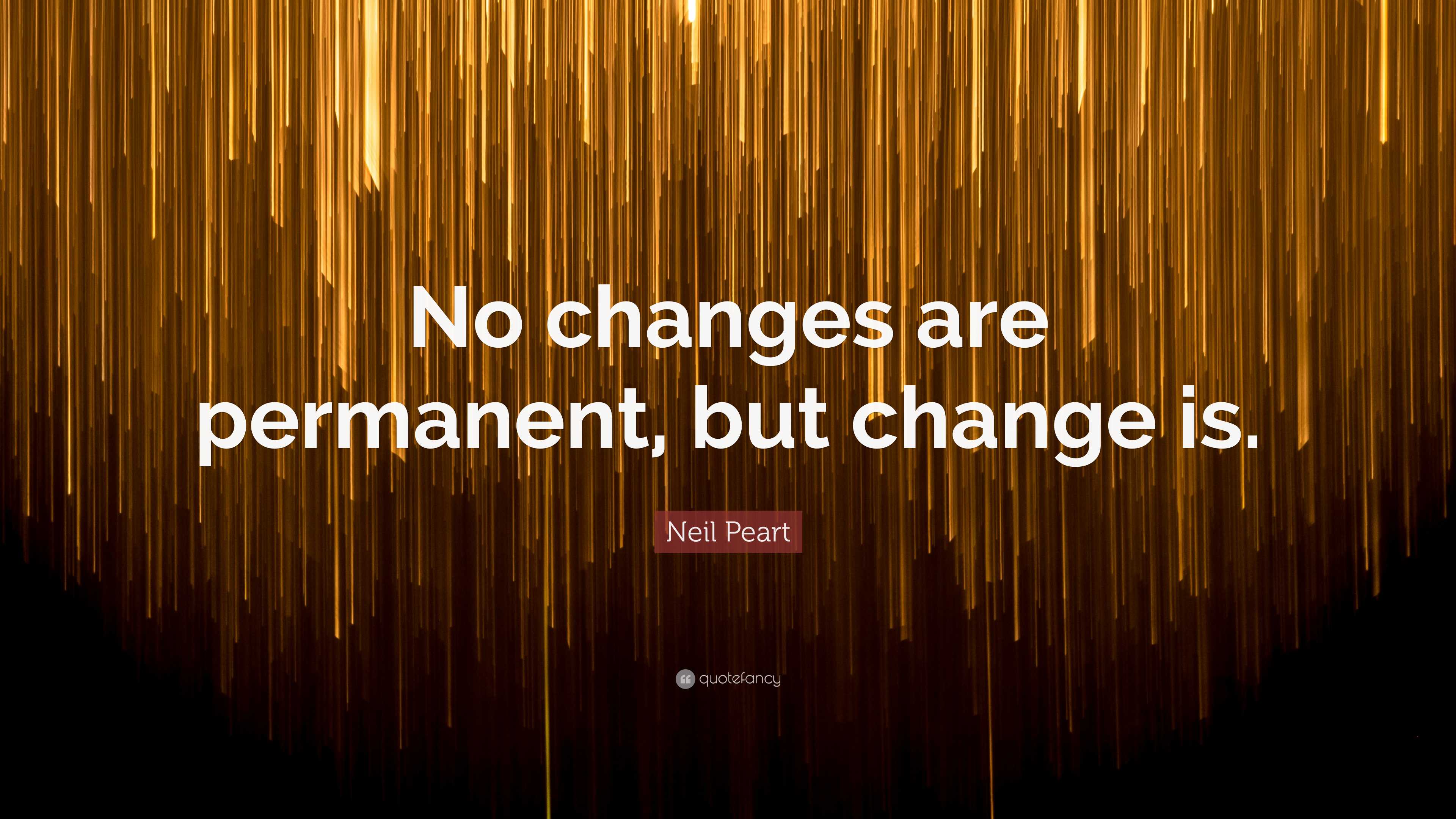 Neil Peart Quote: “No changes are permanent, but change is.”