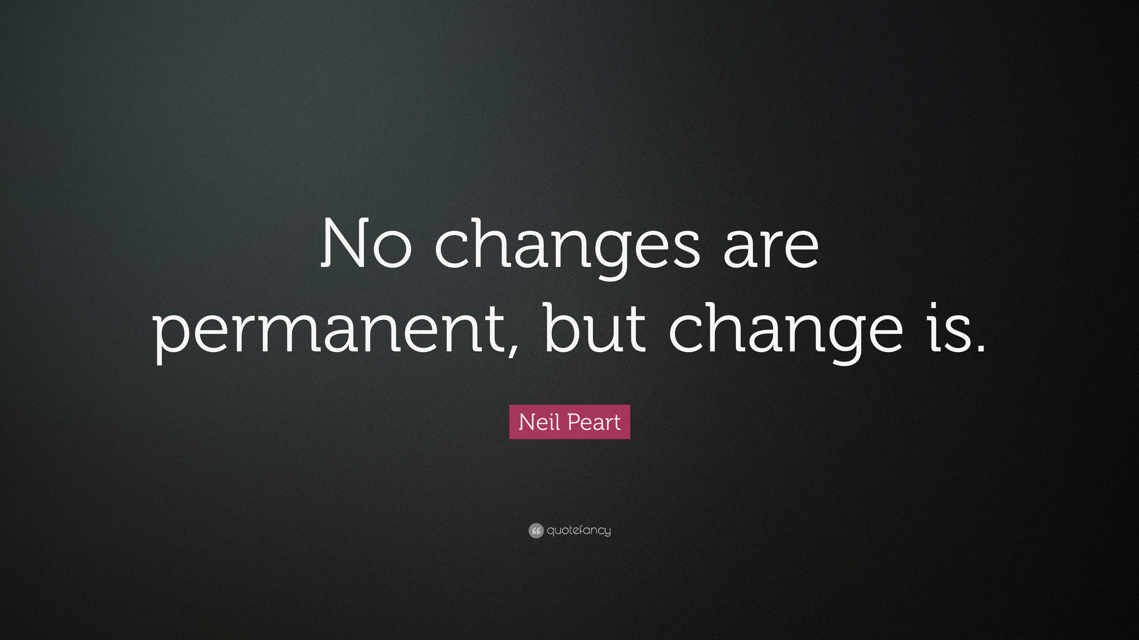 Neil Peart Quote: “No changes are permanent, but change is.”