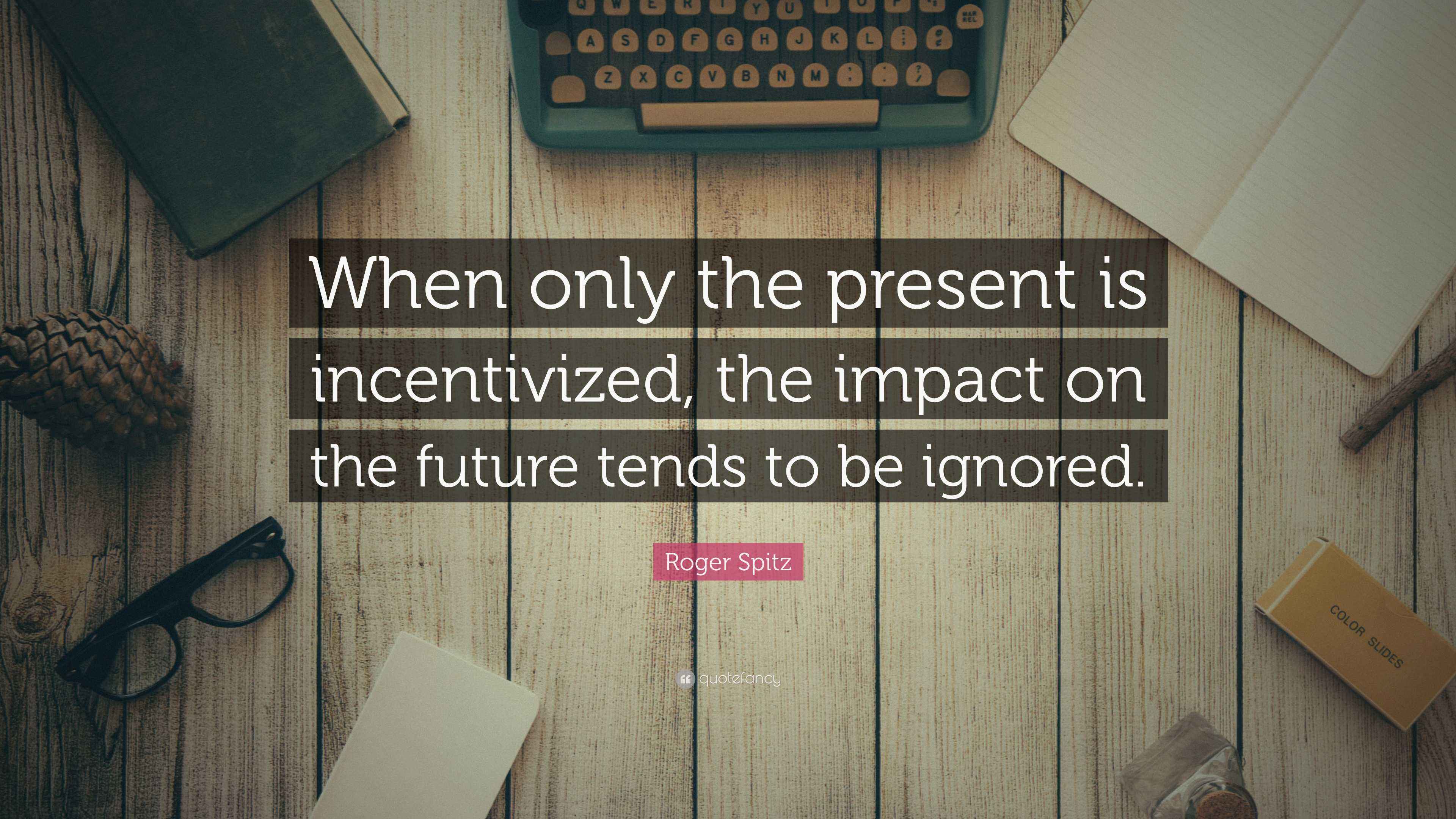 Roger Spitz Quote: “When only the present is incentivized, the impact ...