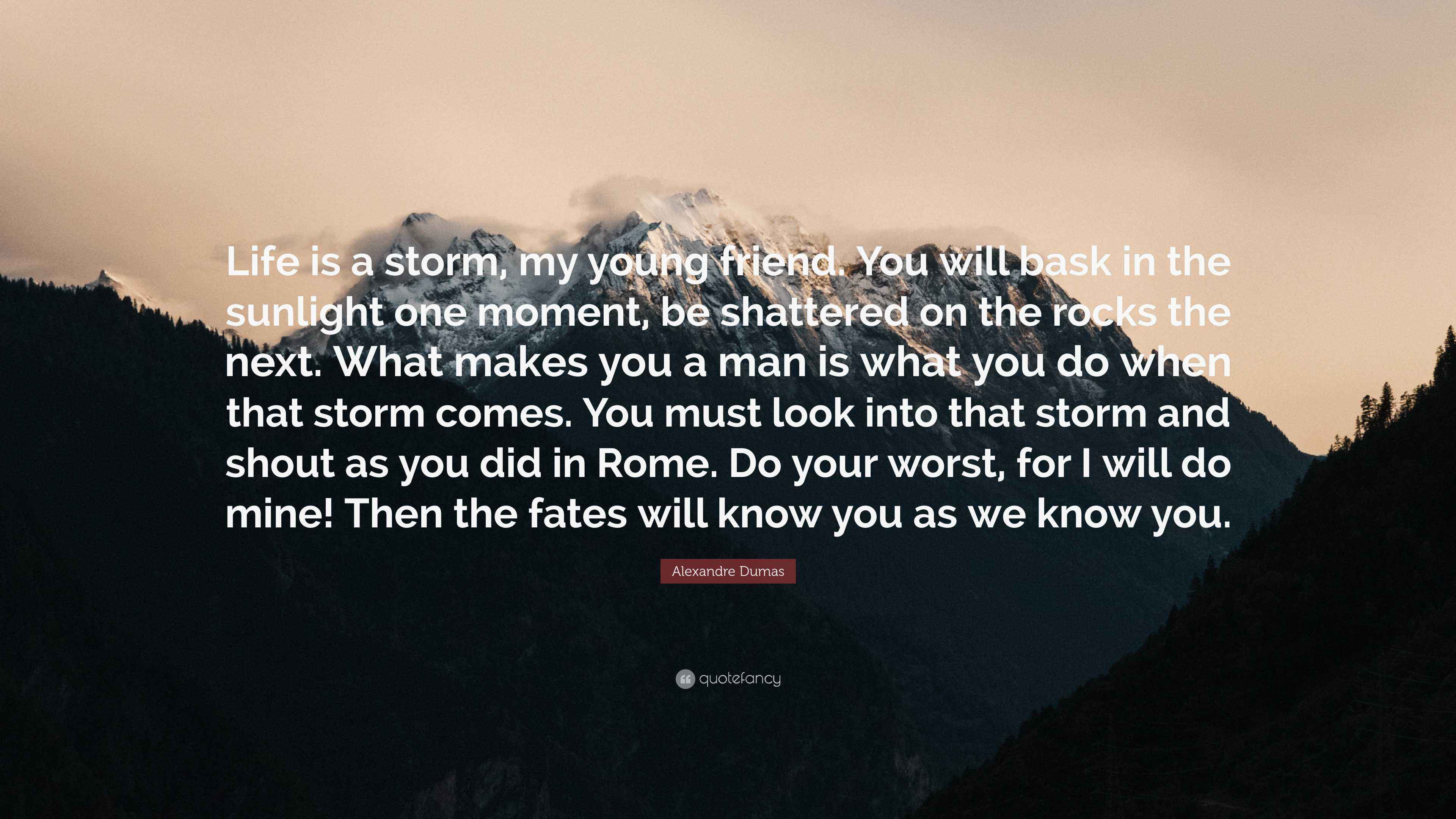 Alexandre Dumas Quote: “Life is a storm, my young friend. You will bask ...