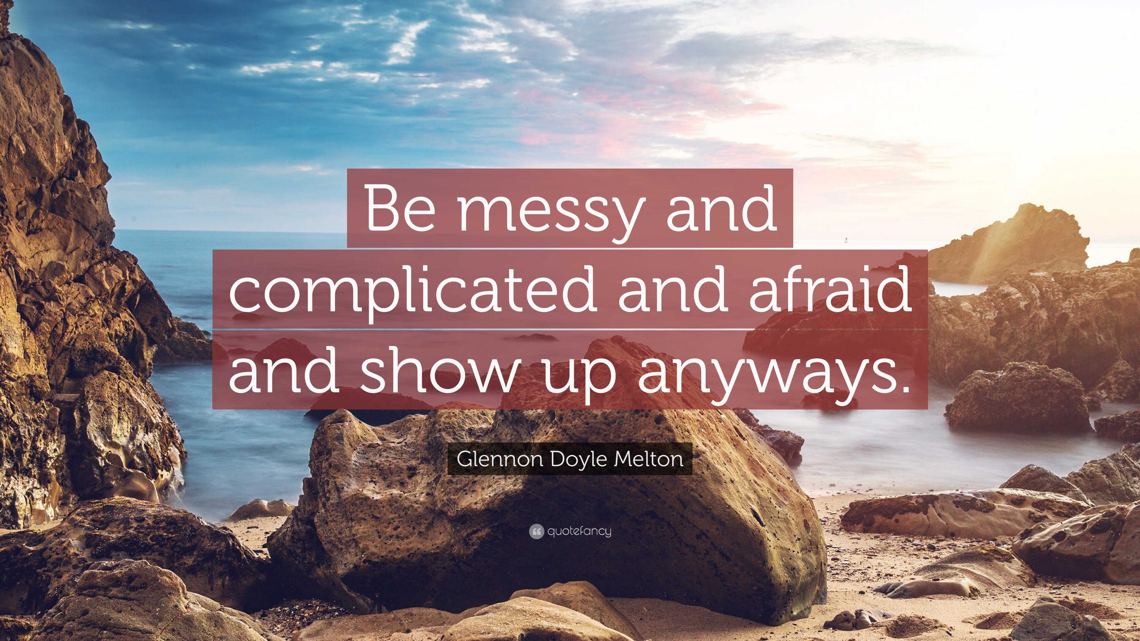 Glennon Doyle Melton Quote: “Be messy and complicated and afraid and ...