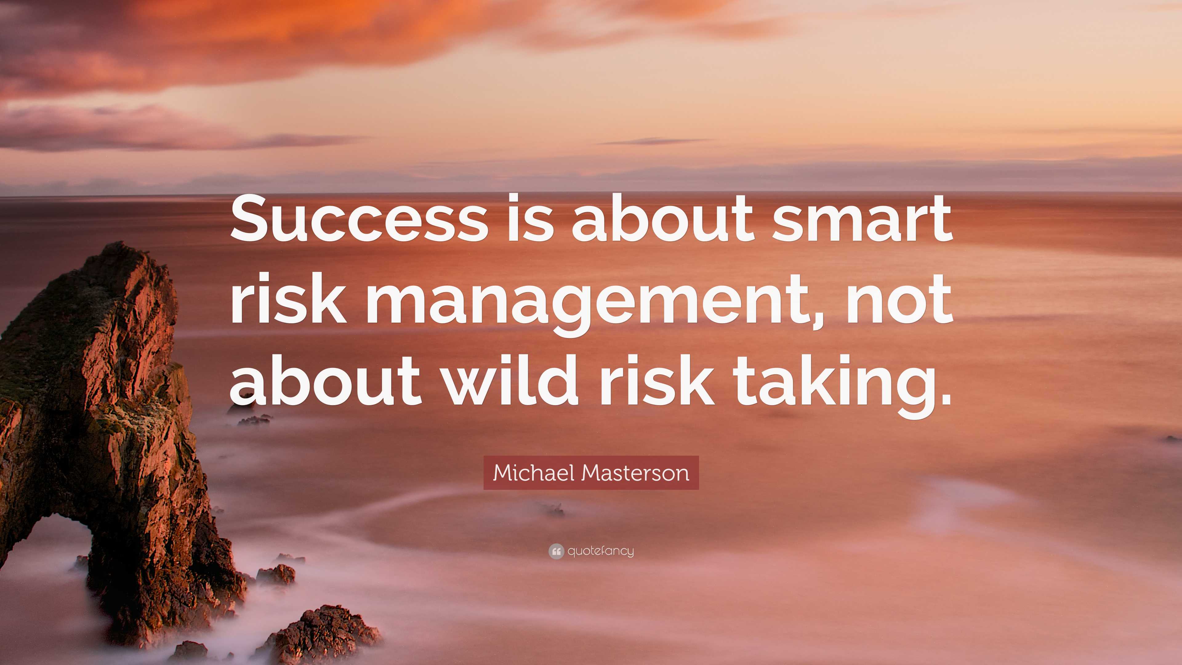 Michael Masterson Quote: “Success is about smart risk management, not ...