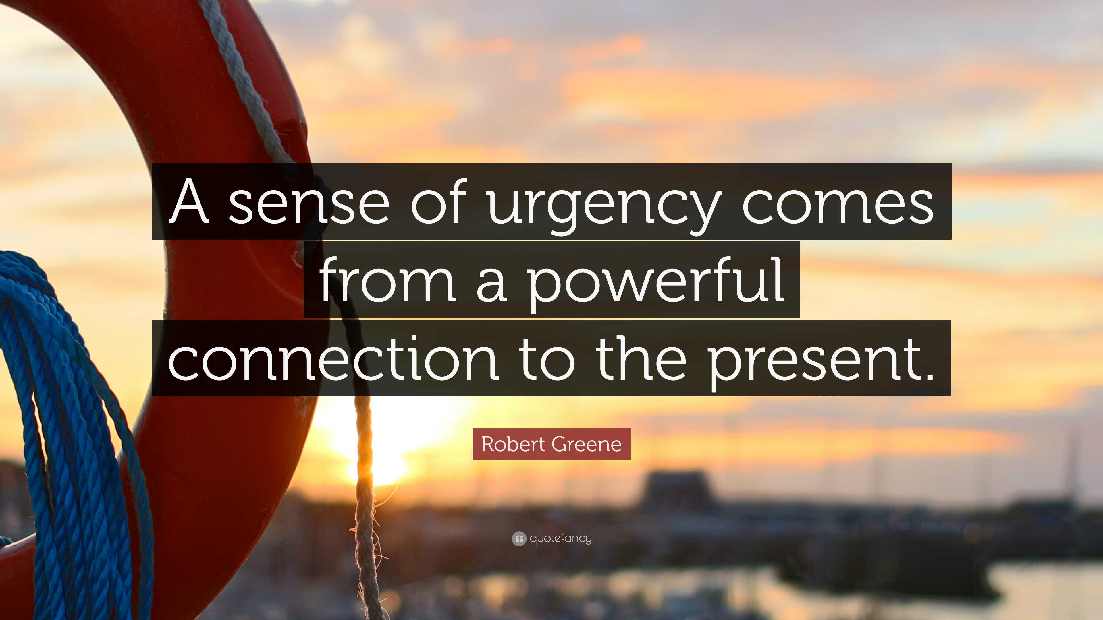 Robert Greene Quote: “A sense of urgency comes from a powerful ...