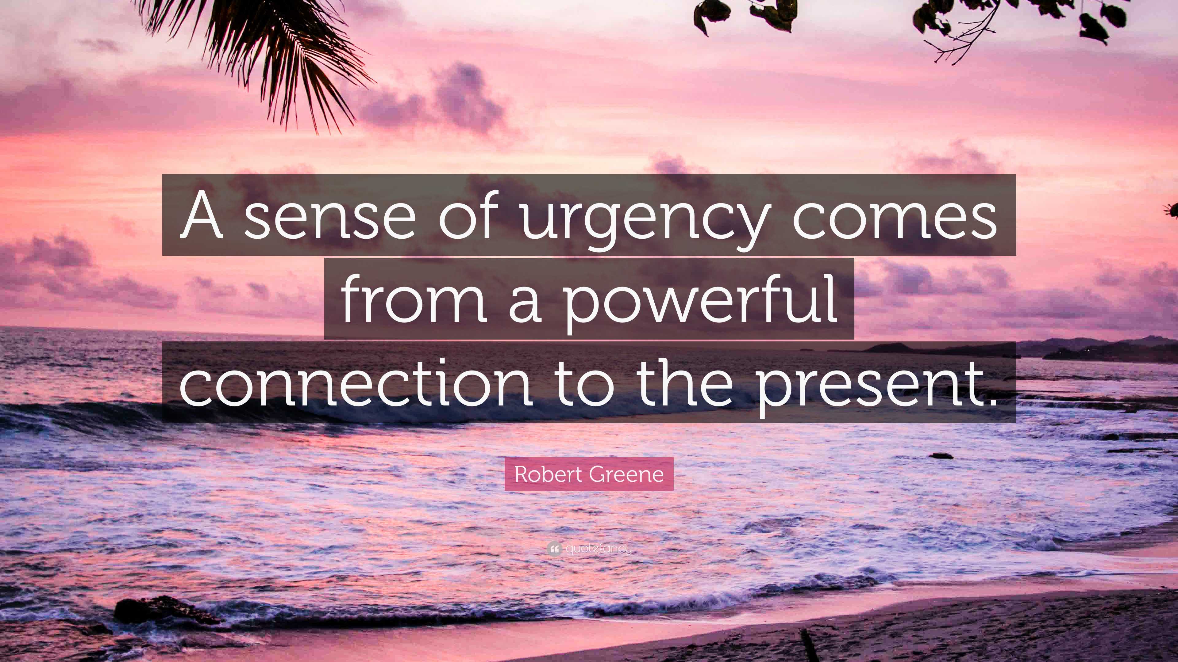 Robert Greene Quote: “A sense of urgency comes from a powerful ...