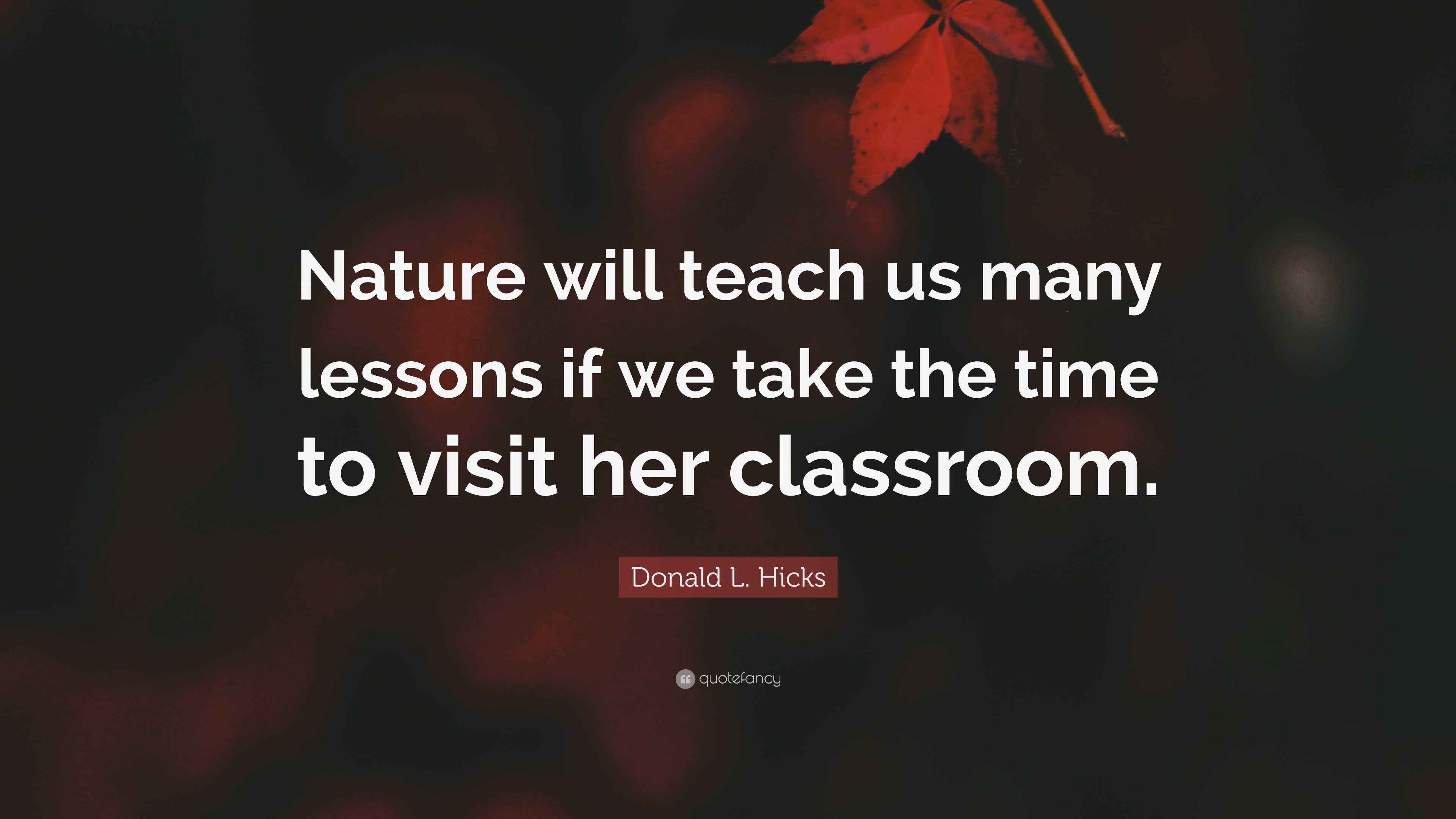 Donald L. Hicks Quote: “Nature will teach us many lessons if we take ...