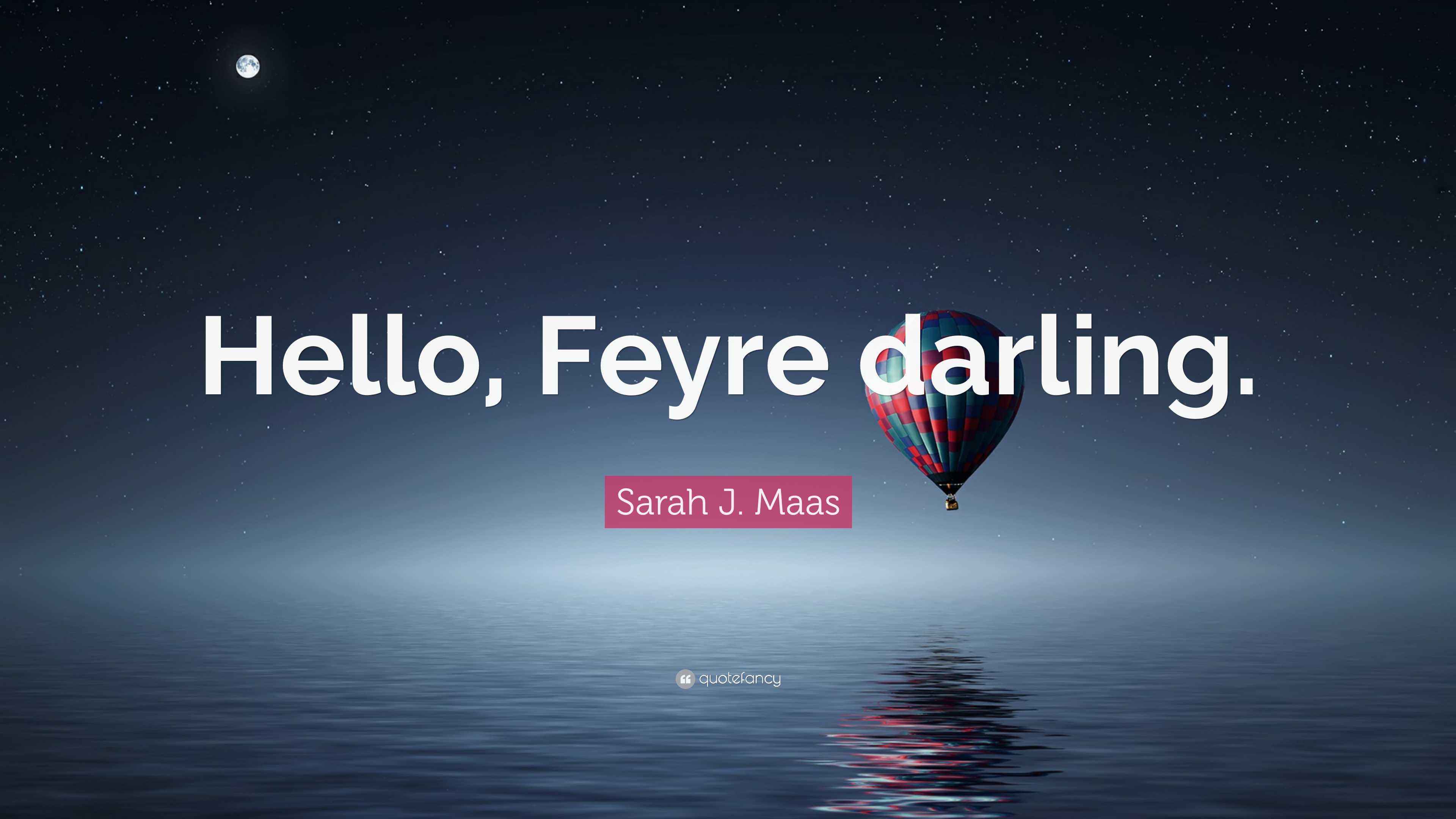 Sarah J. Maas Quote: “Hello, Feyre darling.”