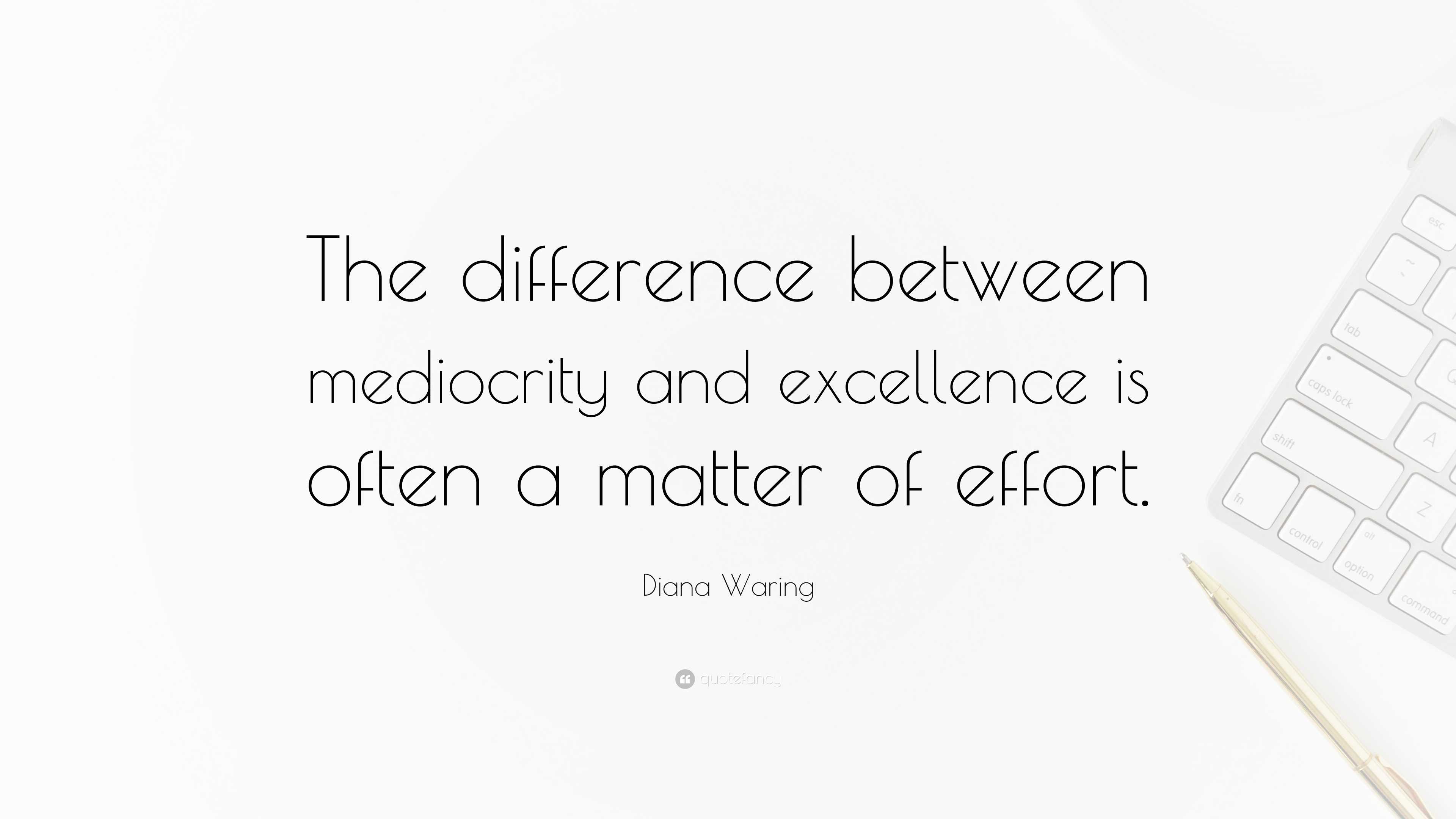 Diana Waring Quote: “The difference between mediocrity and excellence ...