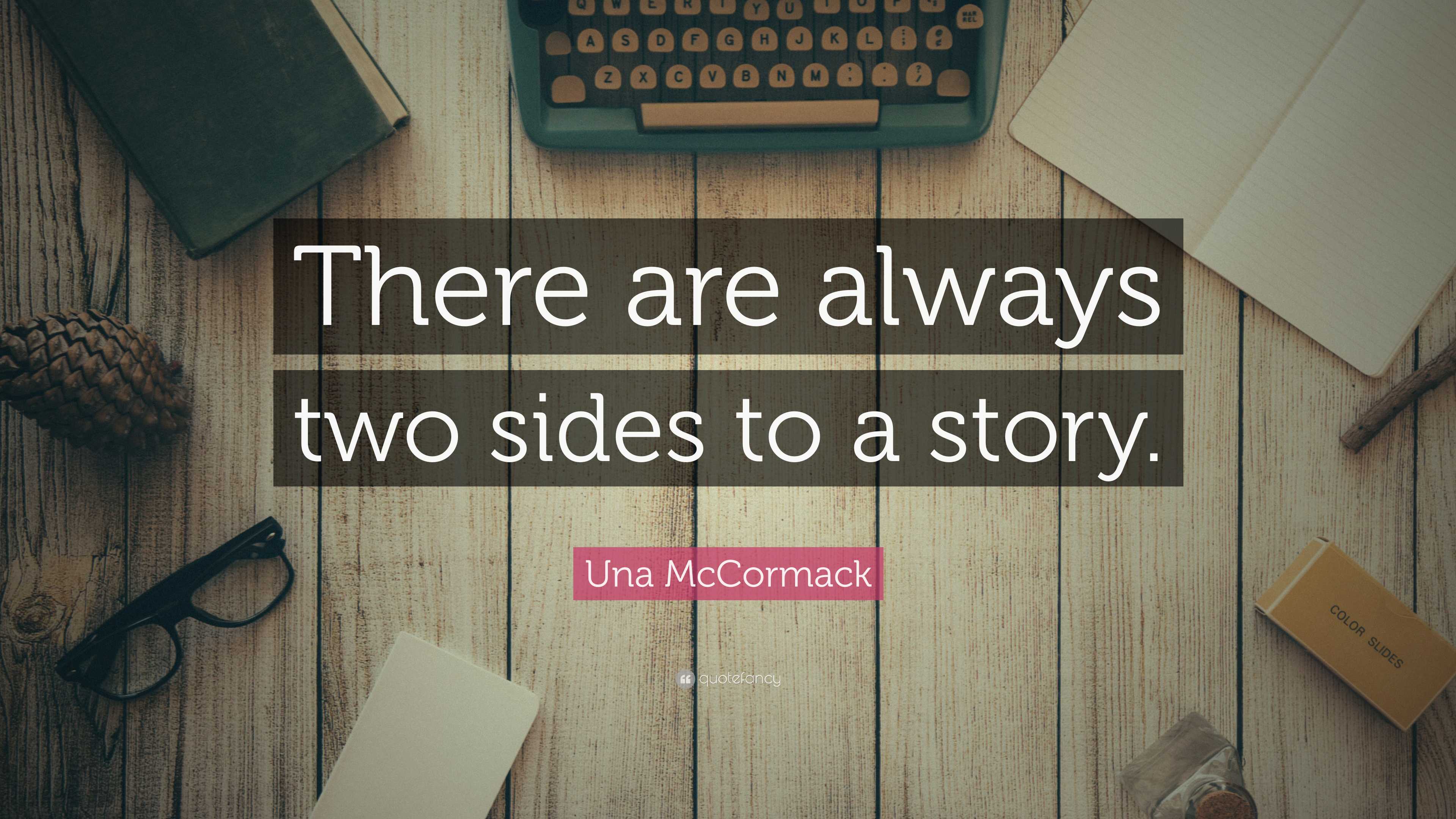 Una McCormack Quote: “There are always two sides to a story.”