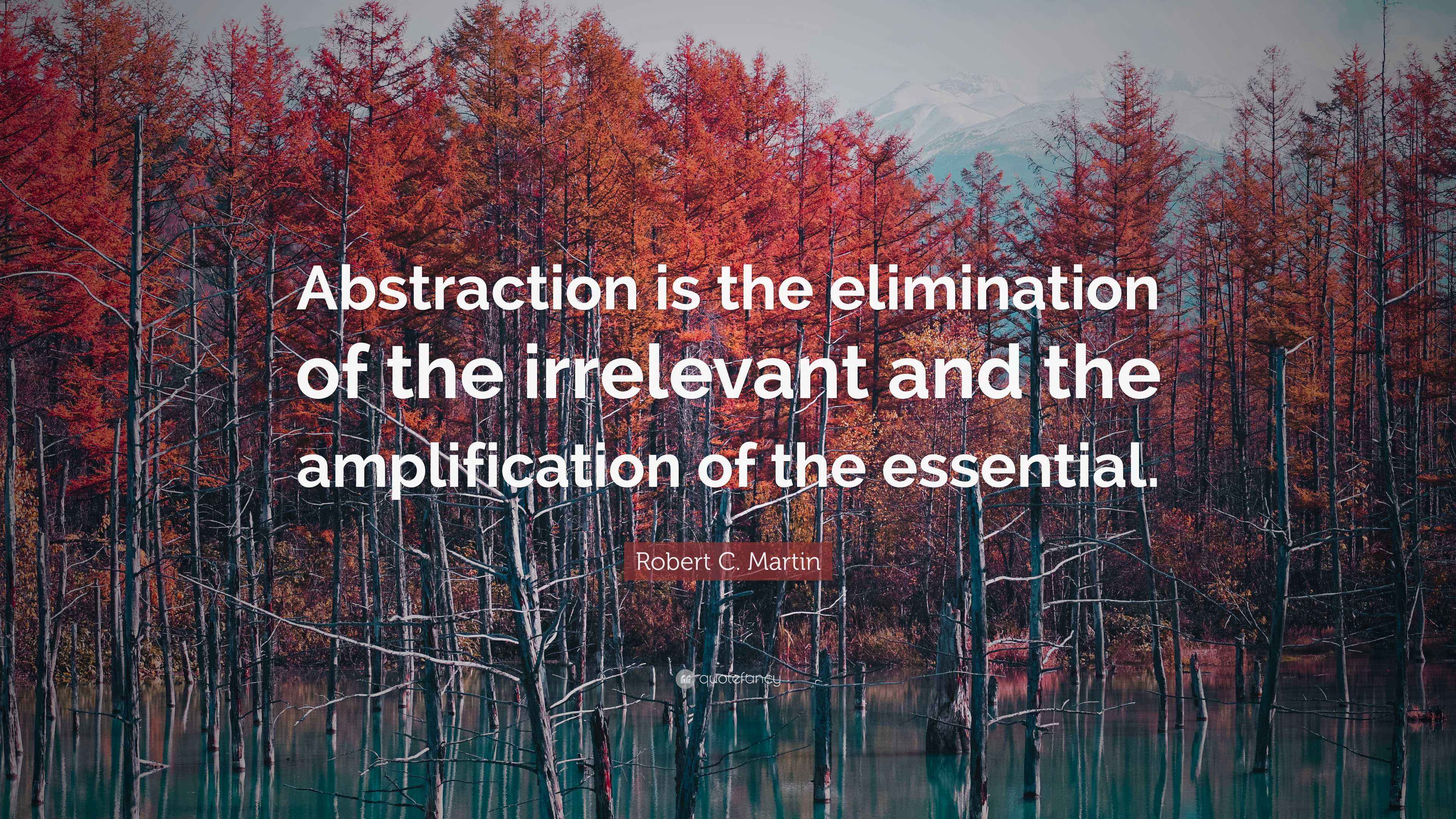 Robert C. Martin Quote: “Abstraction is the elimination of the ...