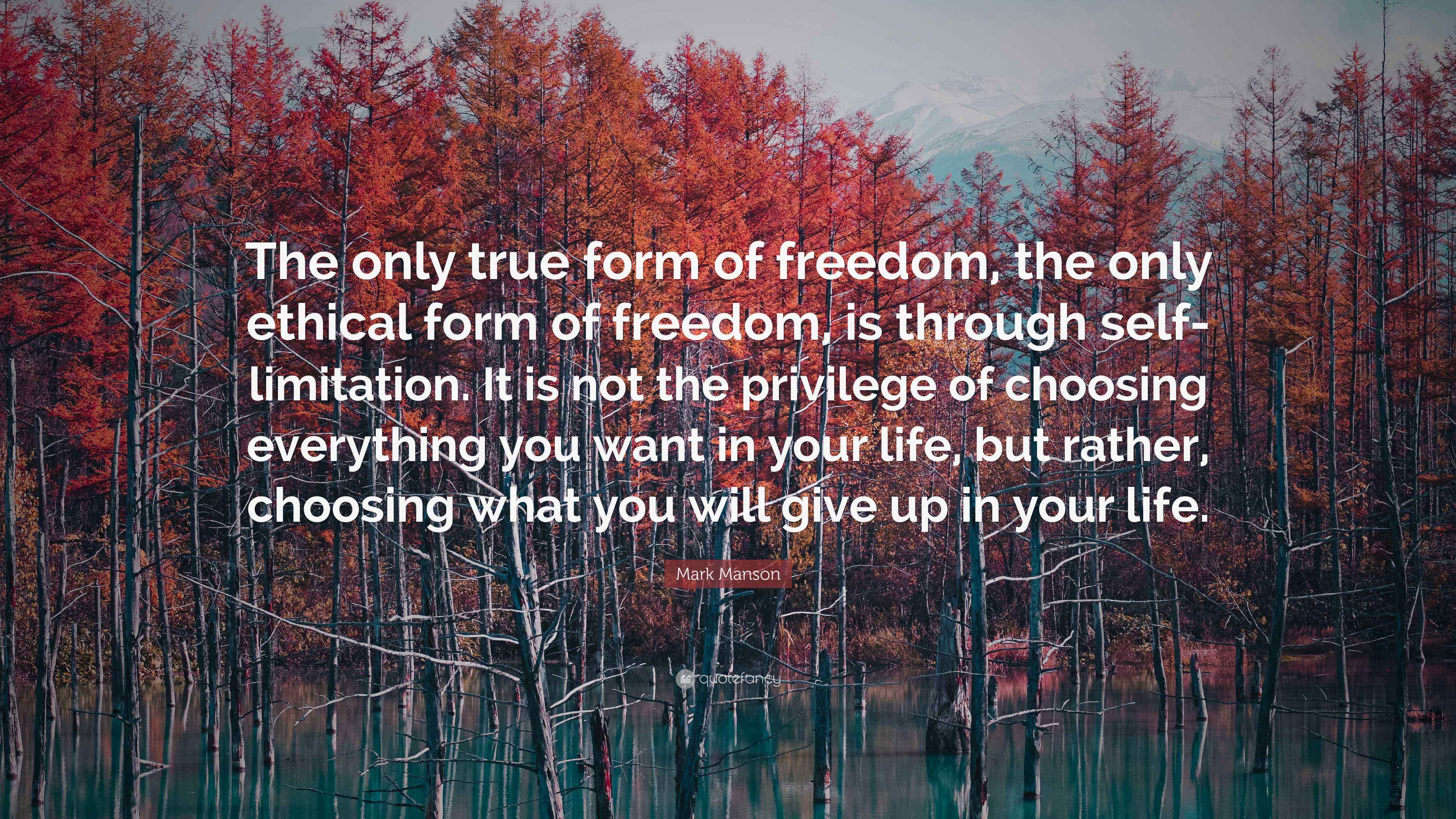 Mark Manson Quote: “The only true form of freedom, the only ethical ...