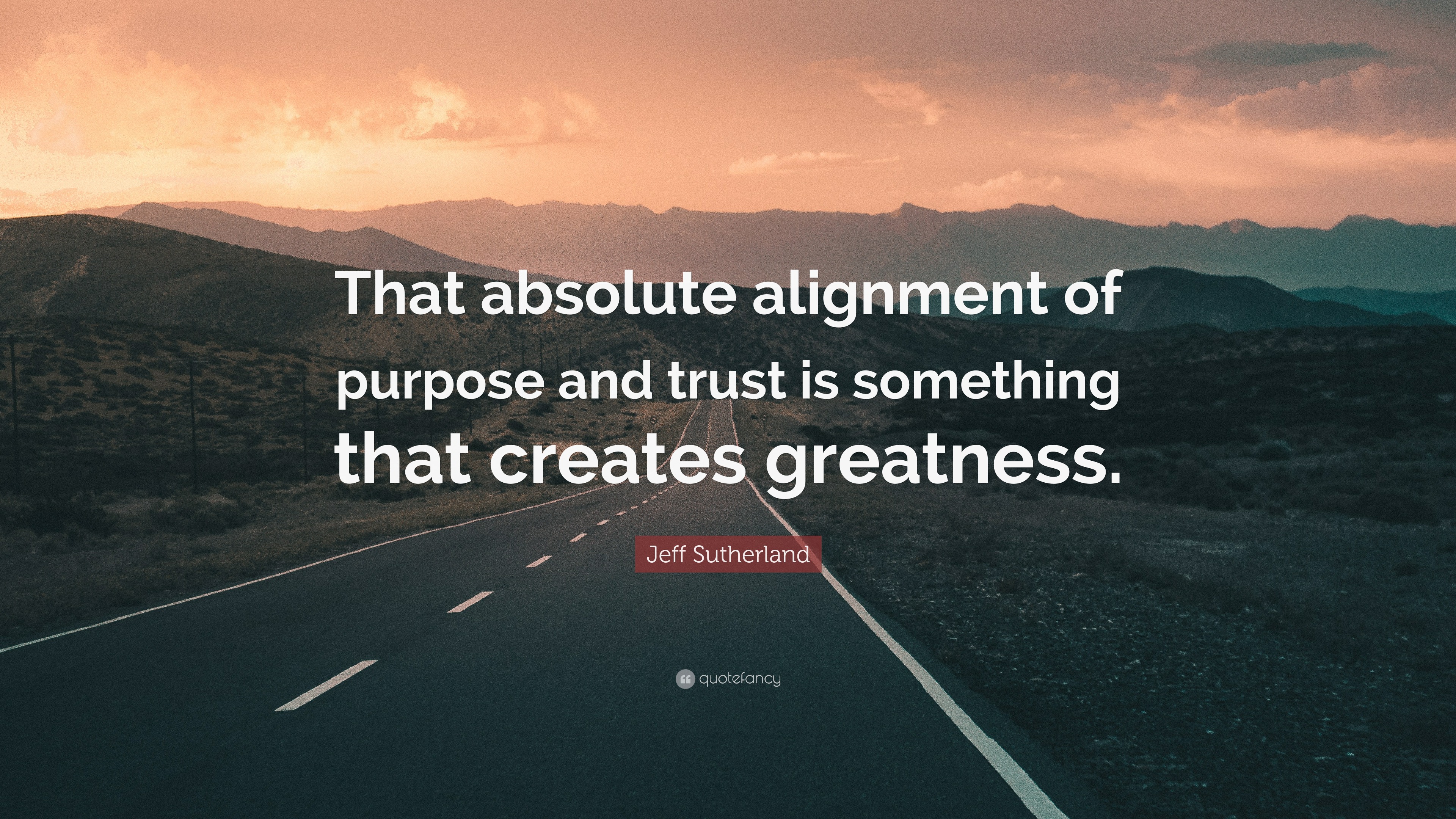 Jeff Sutherland Quote: “That absolute alignment of purpose and trust is ...