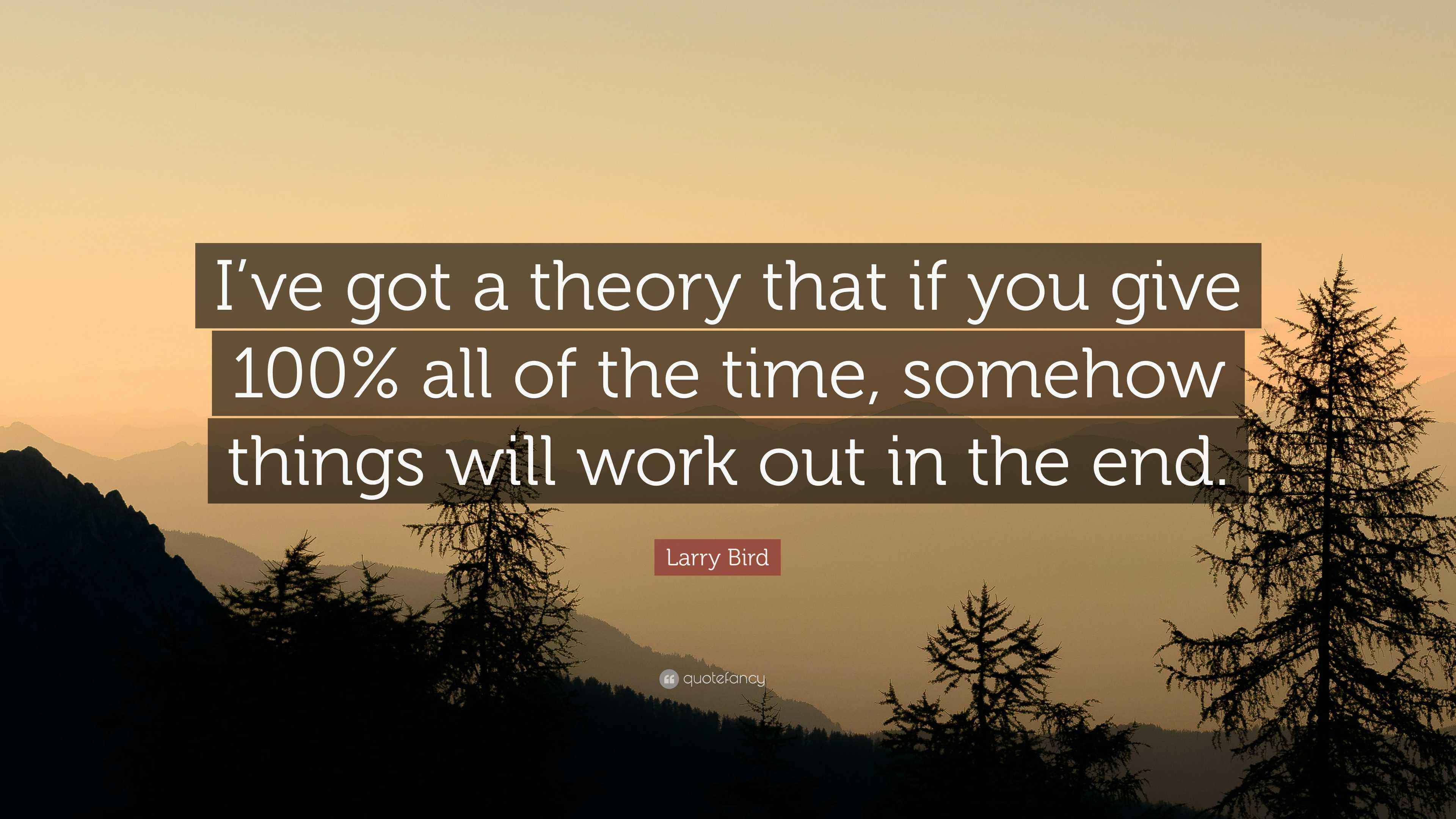 Larry Bird Quote: “I’ve got a theory that if you give 100% all of the ...
