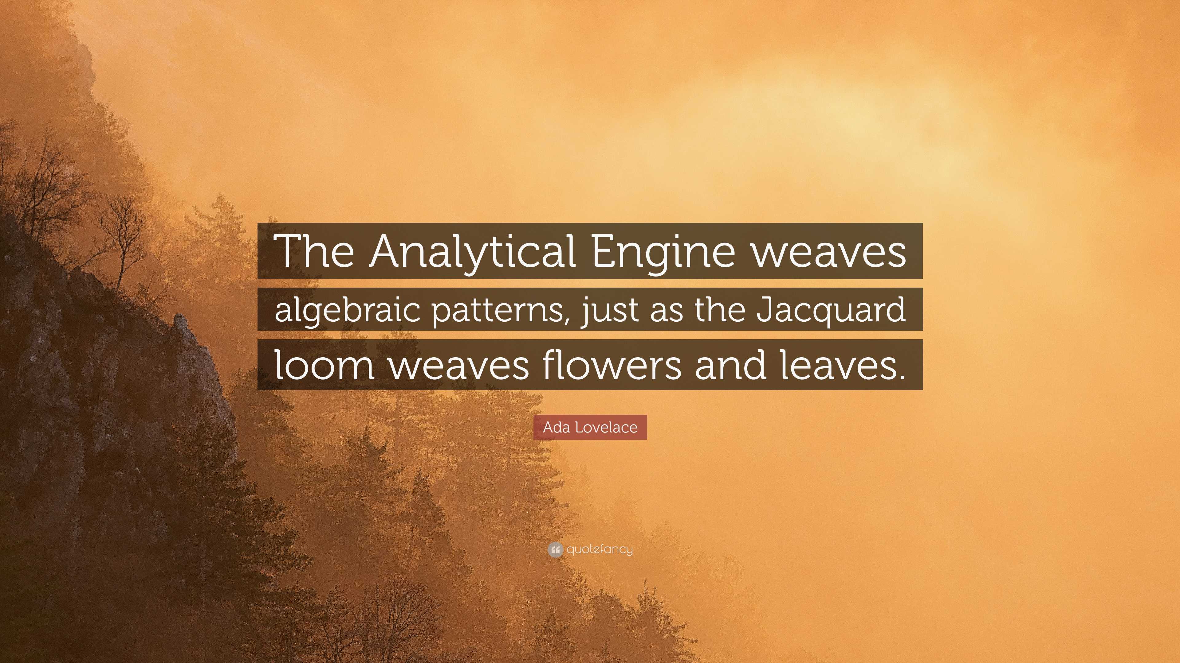 Ada Lovelace Quote: “The Analytical Engine weaves algebraic patterns ...