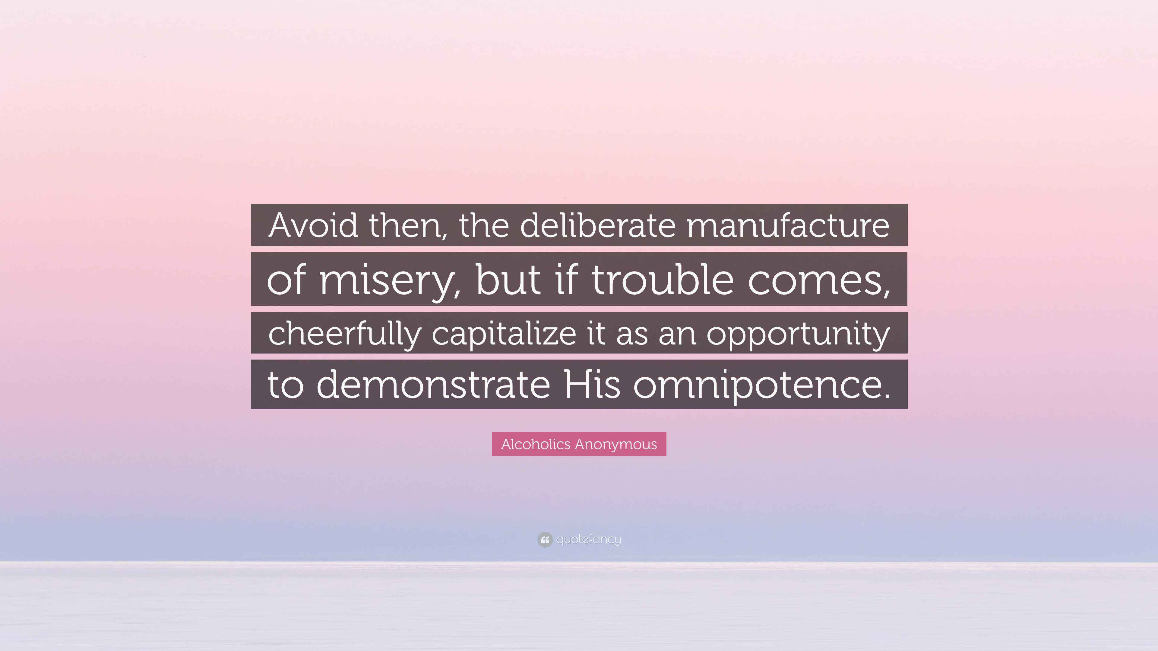 Alcoholics Anonymous Quote: “Avoid then, the deliberate manufacture of ...