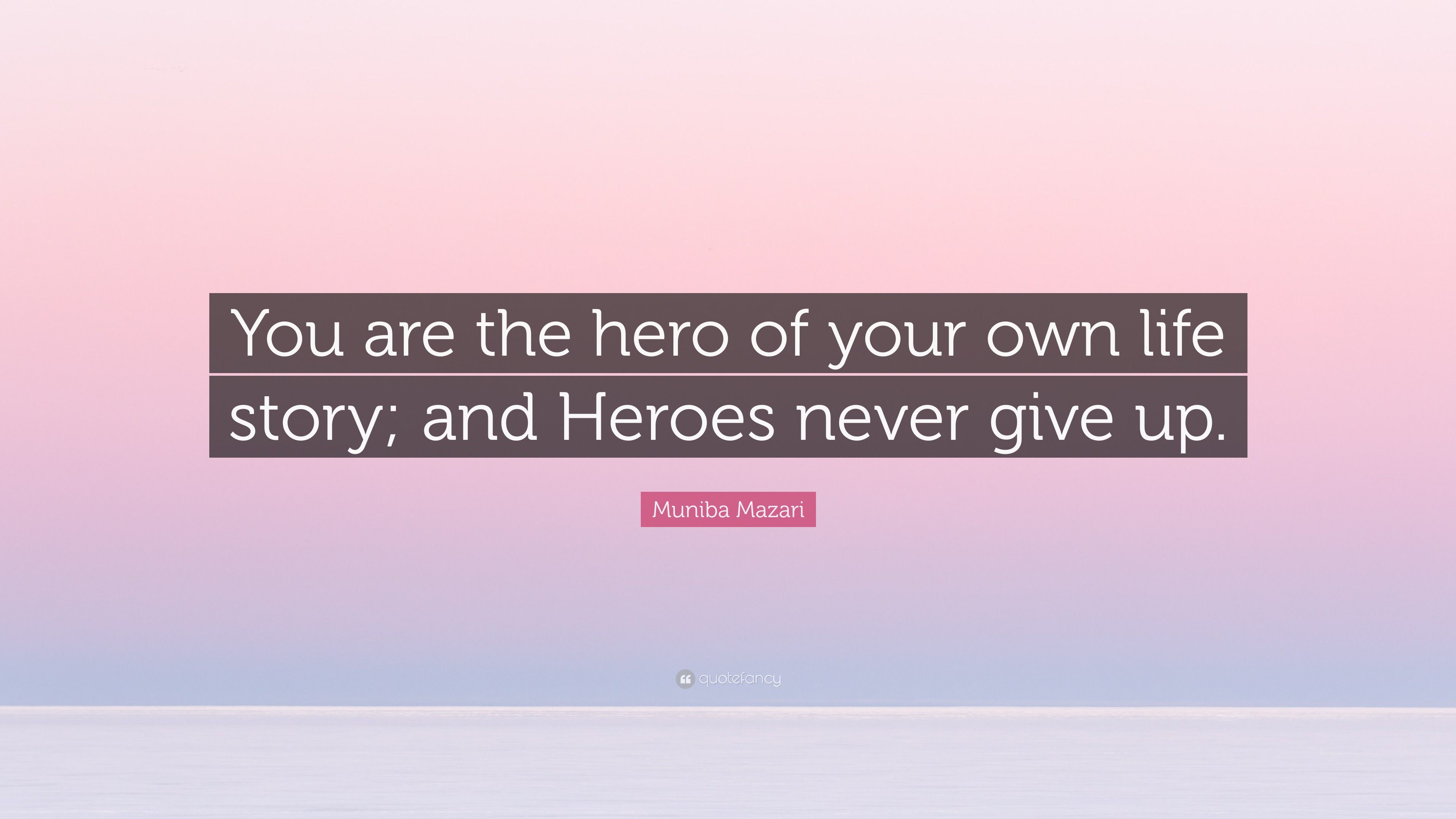 Muniba Mazari Quote: “You are the hero of your own life story; and ...