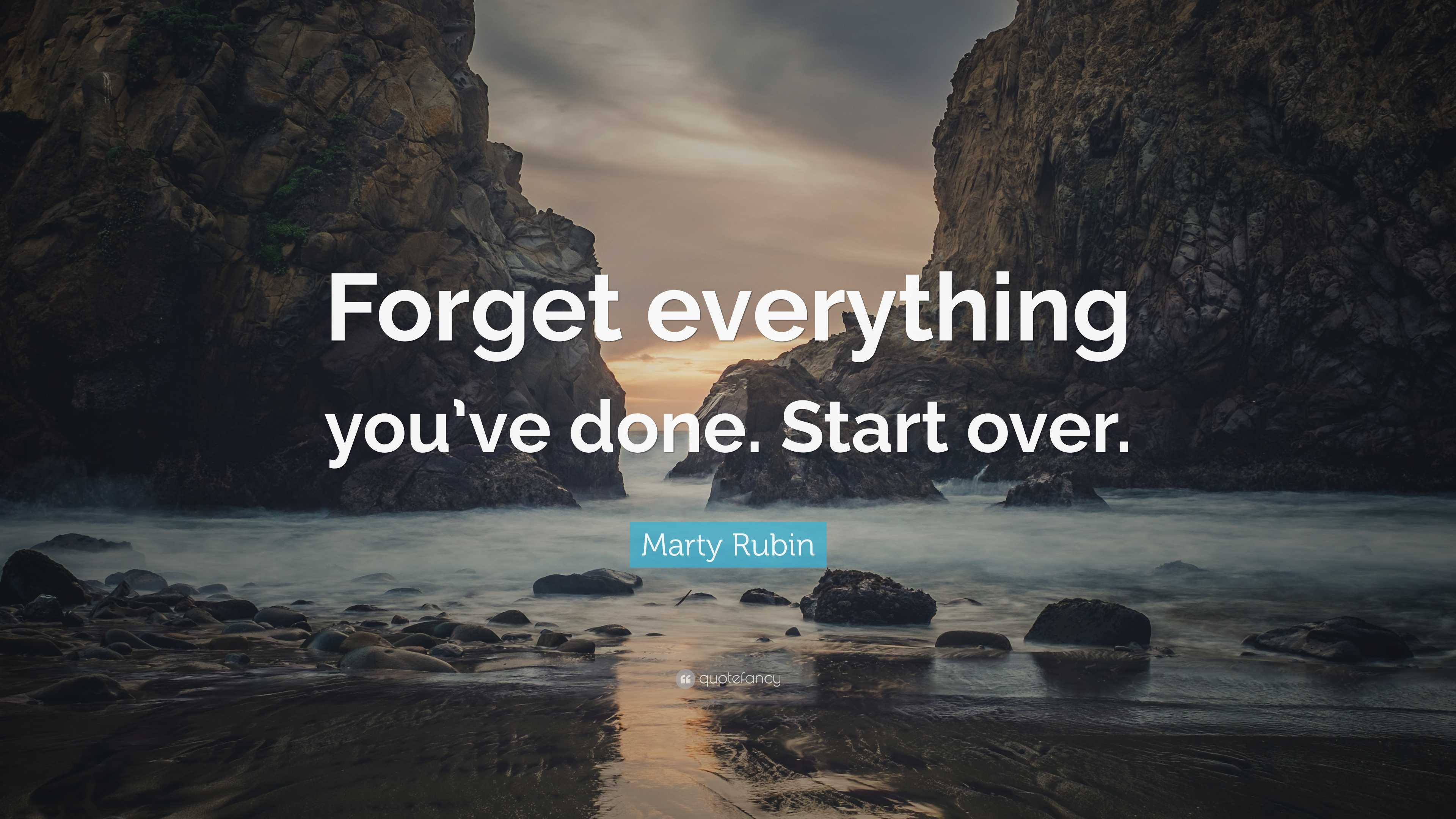 Marty Rubin Quote: “Forget everything you’ve done. Start over.”