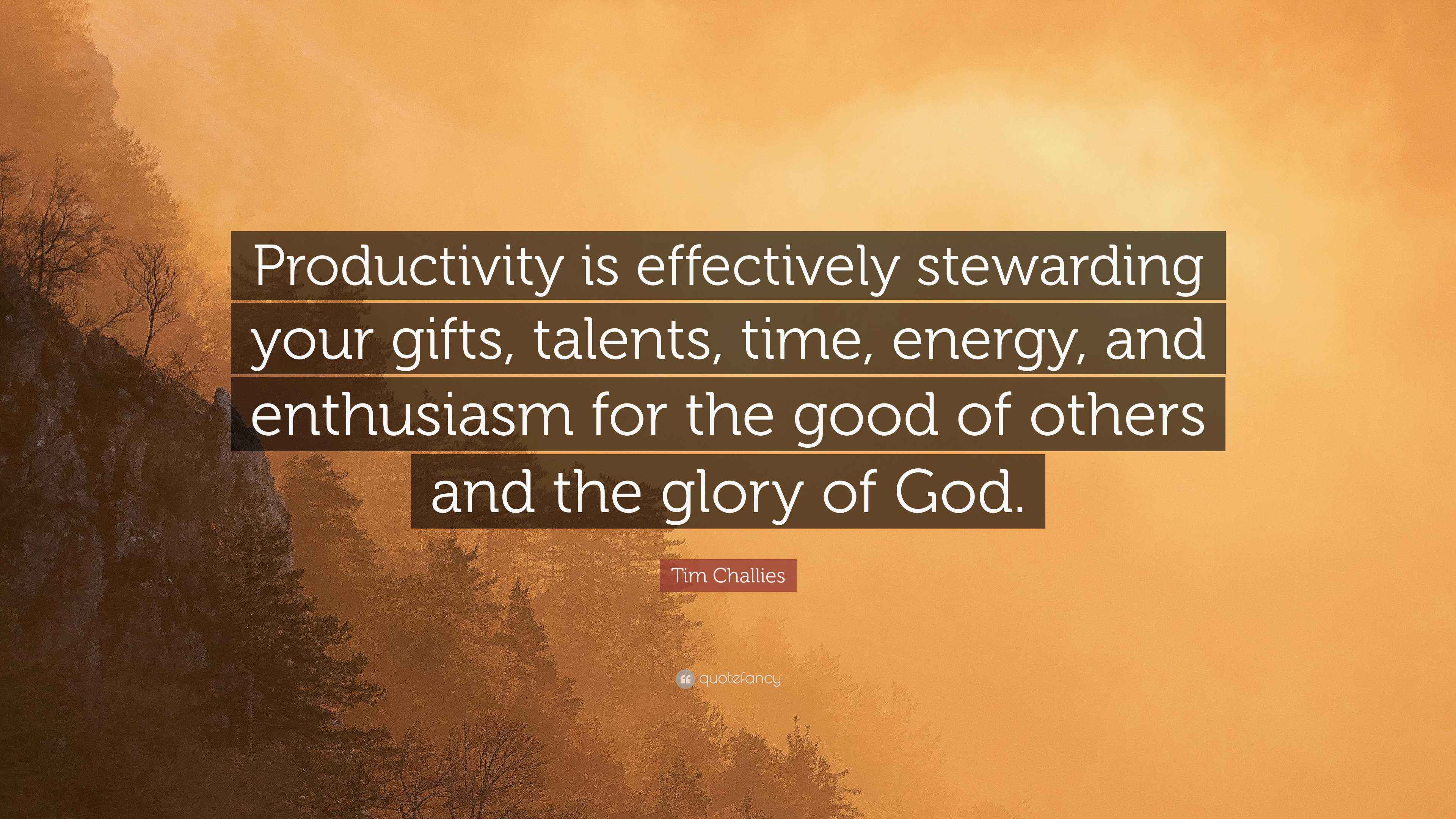 Tim Challies Quote: “Productivity is effectively stewarding your gifts ...