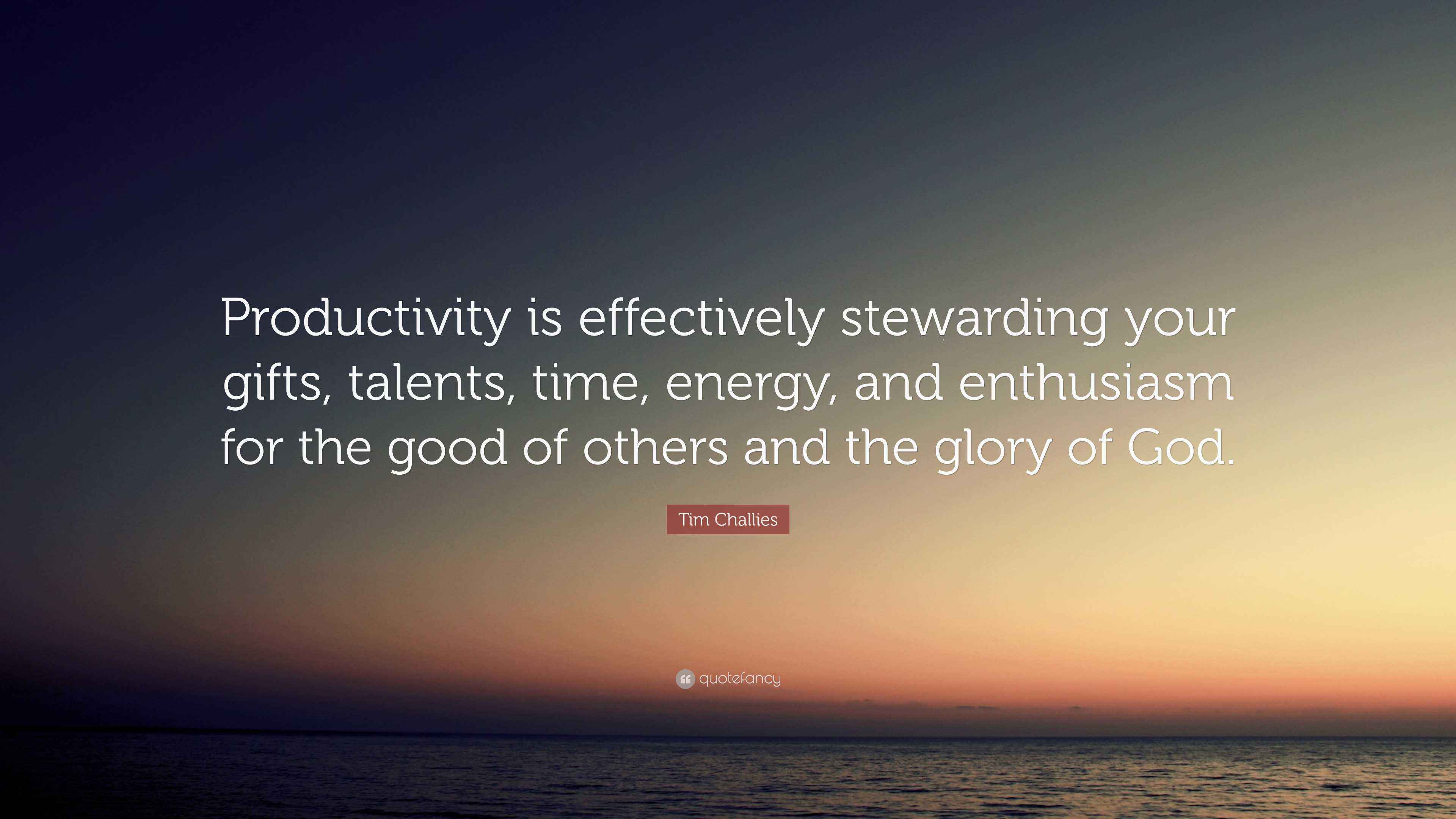 Tim Challies Quote: “Productivity is effectively stewarding your gifts ...