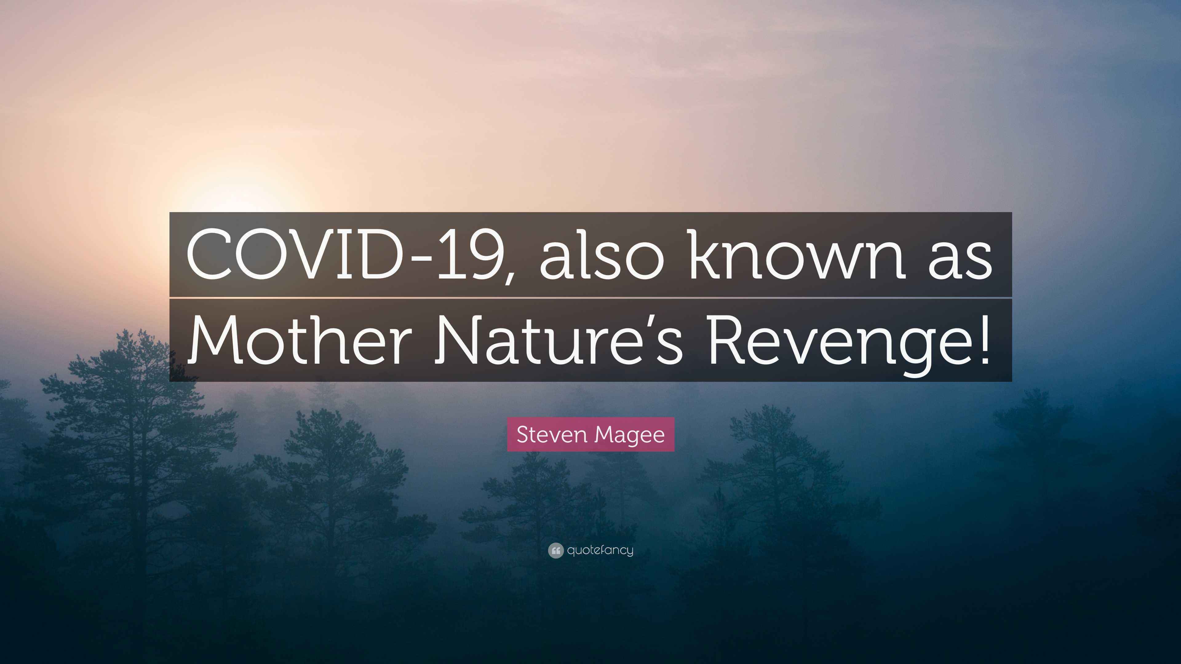 Steven Magee Quote: “COVID-19, also known as Mother Nature’s Revenge!”
