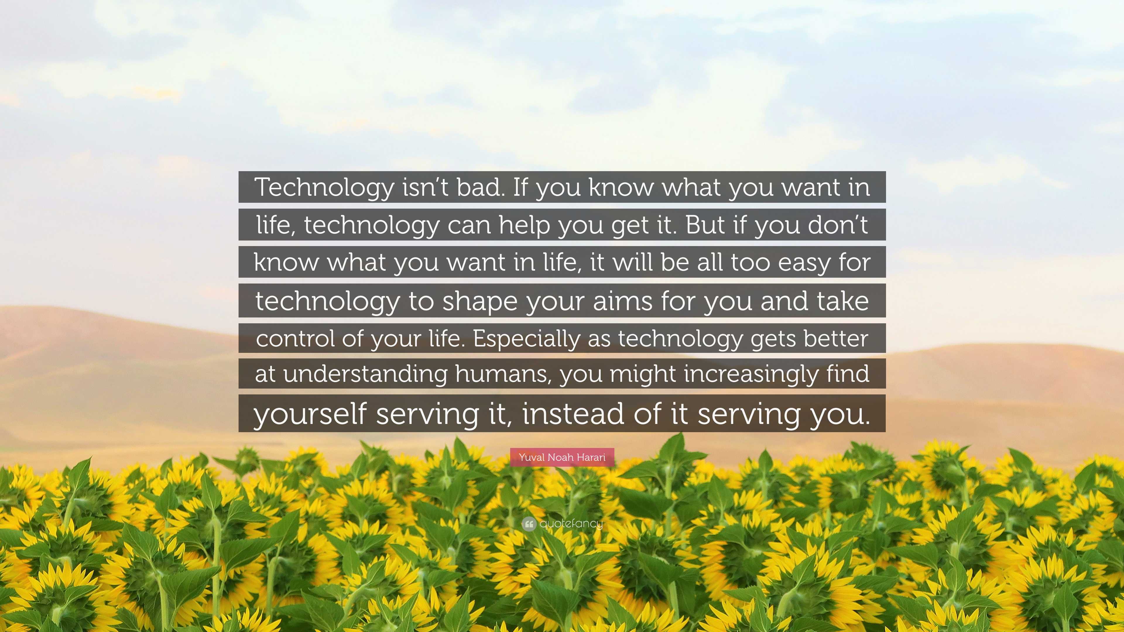 Yuval Noah Harari Quote: “Technology isn’t bad. If you know what you ...
