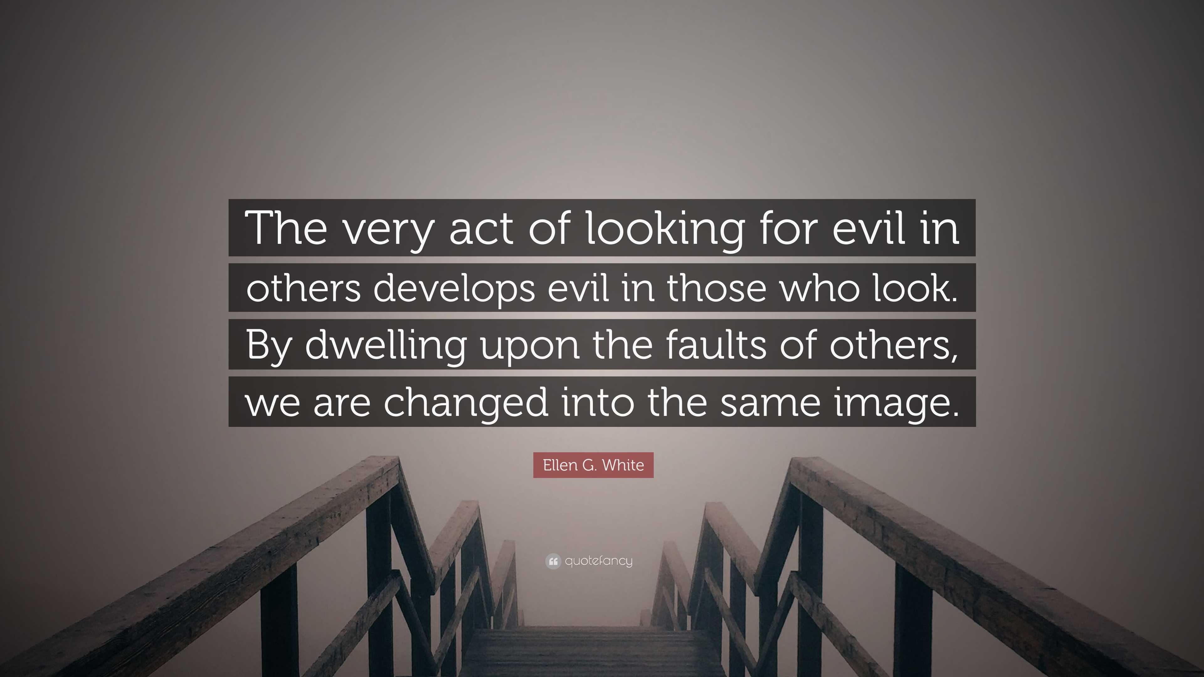 Ellen G. White Quote: “The very act of looking for evil in others ...