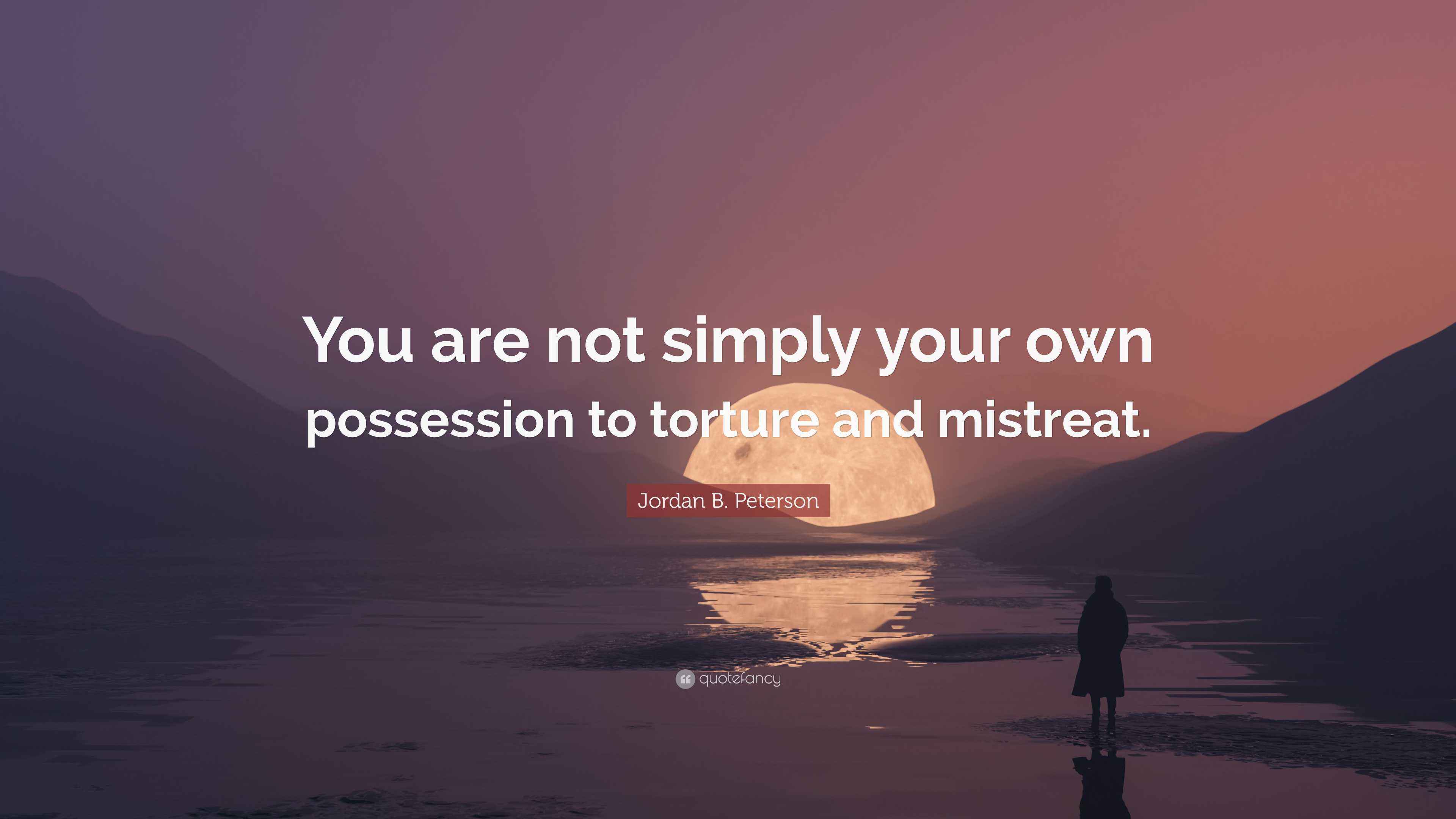Jordan B. Peterson Quote: “You are not simply your own possession to ...