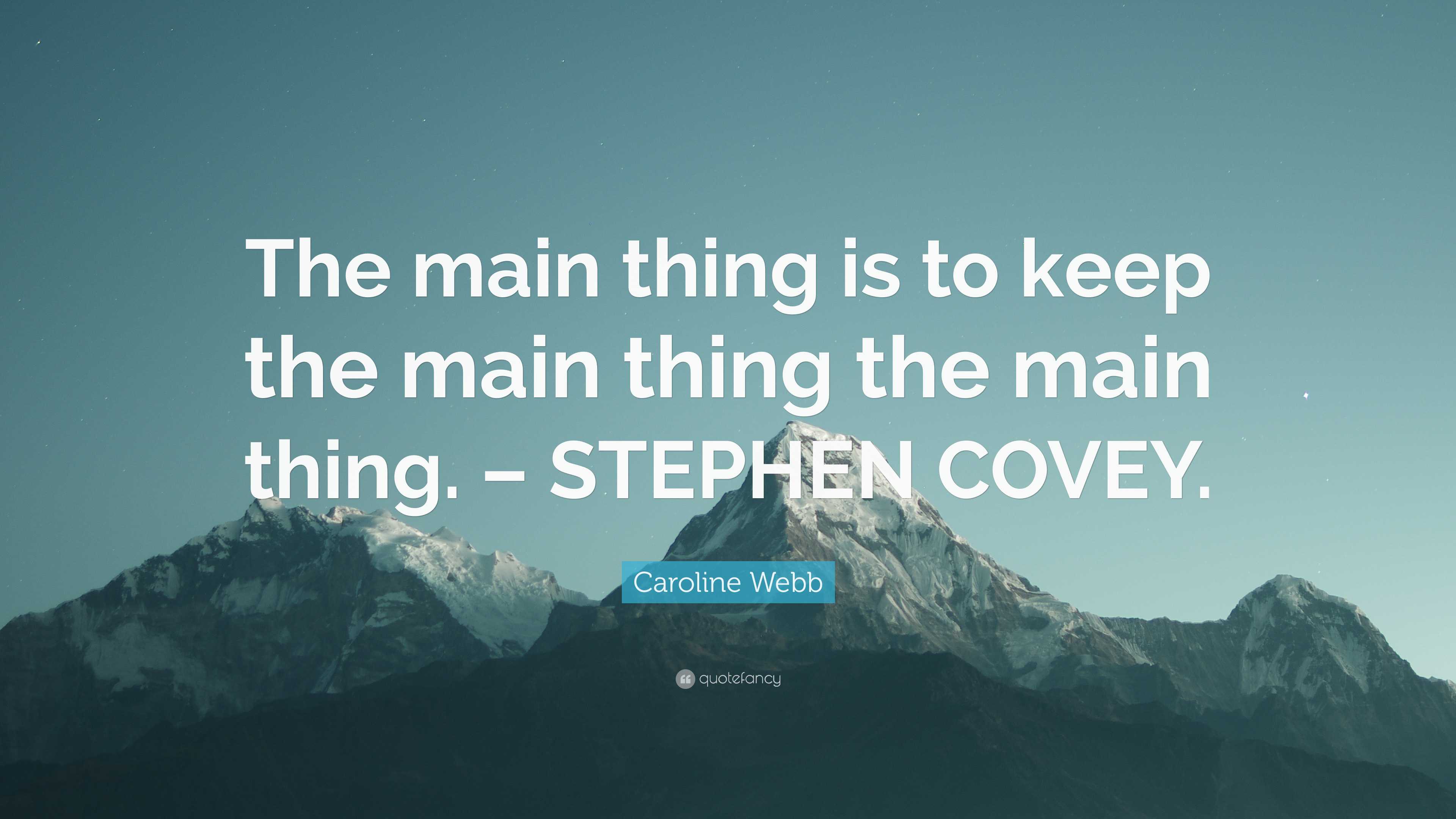Caroline Webb Quote: “The main thing is to keep the main thing the main ...